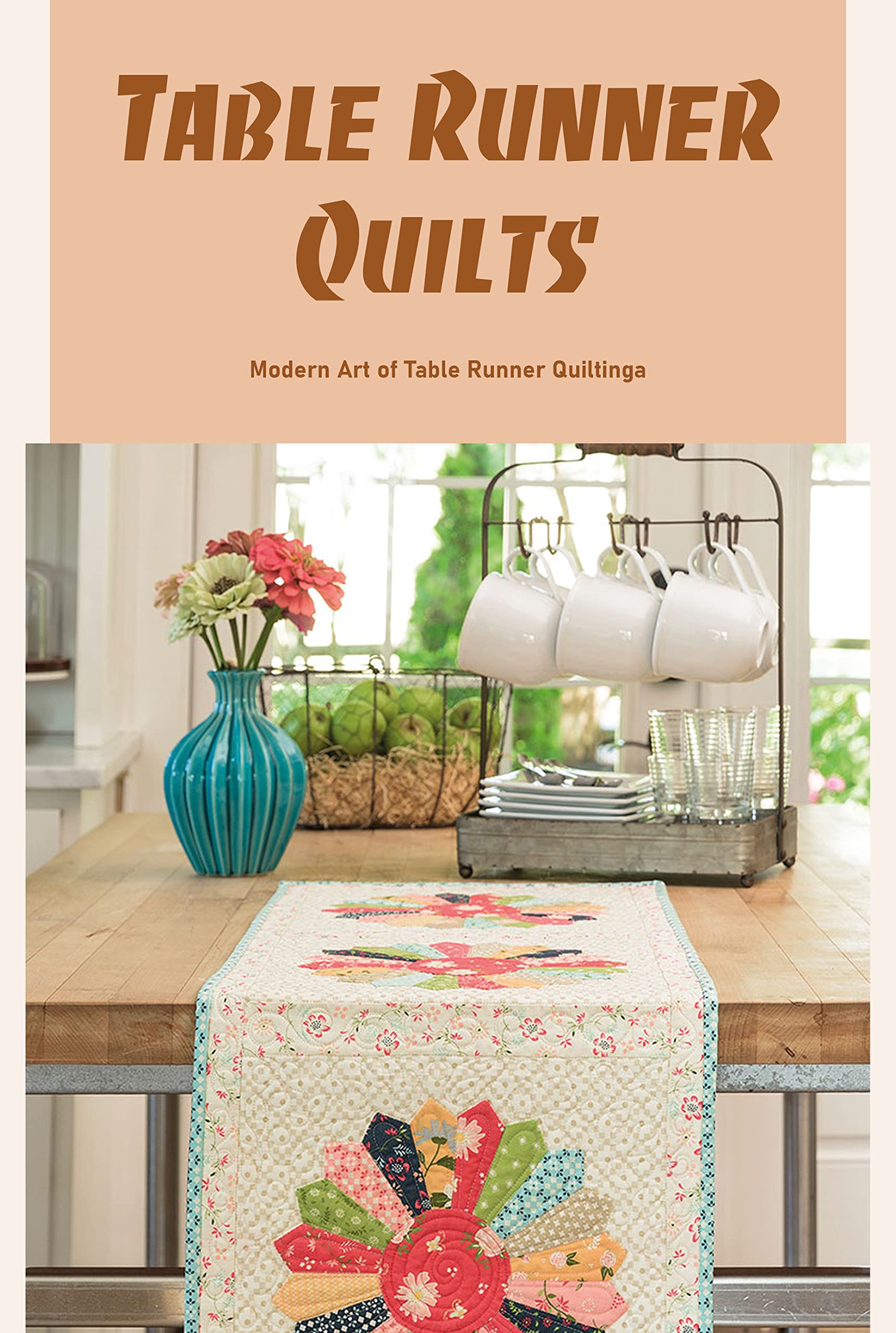 Table Runner Quilts: Modern Art of Table Runner Quilting by Darcie ...