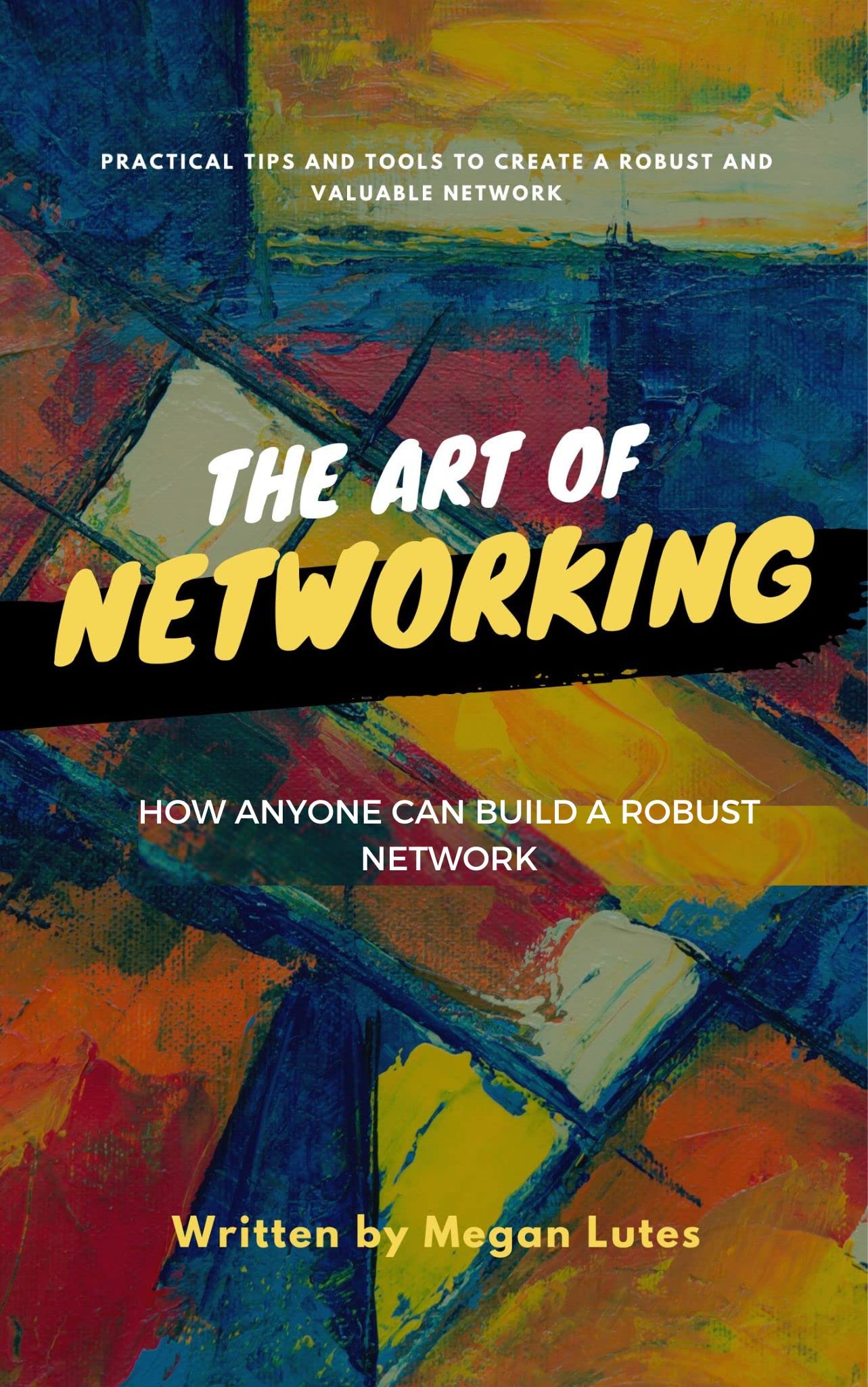 Art of Networking: How Anyone Can Build a Robust Network by Megan Lutes ...