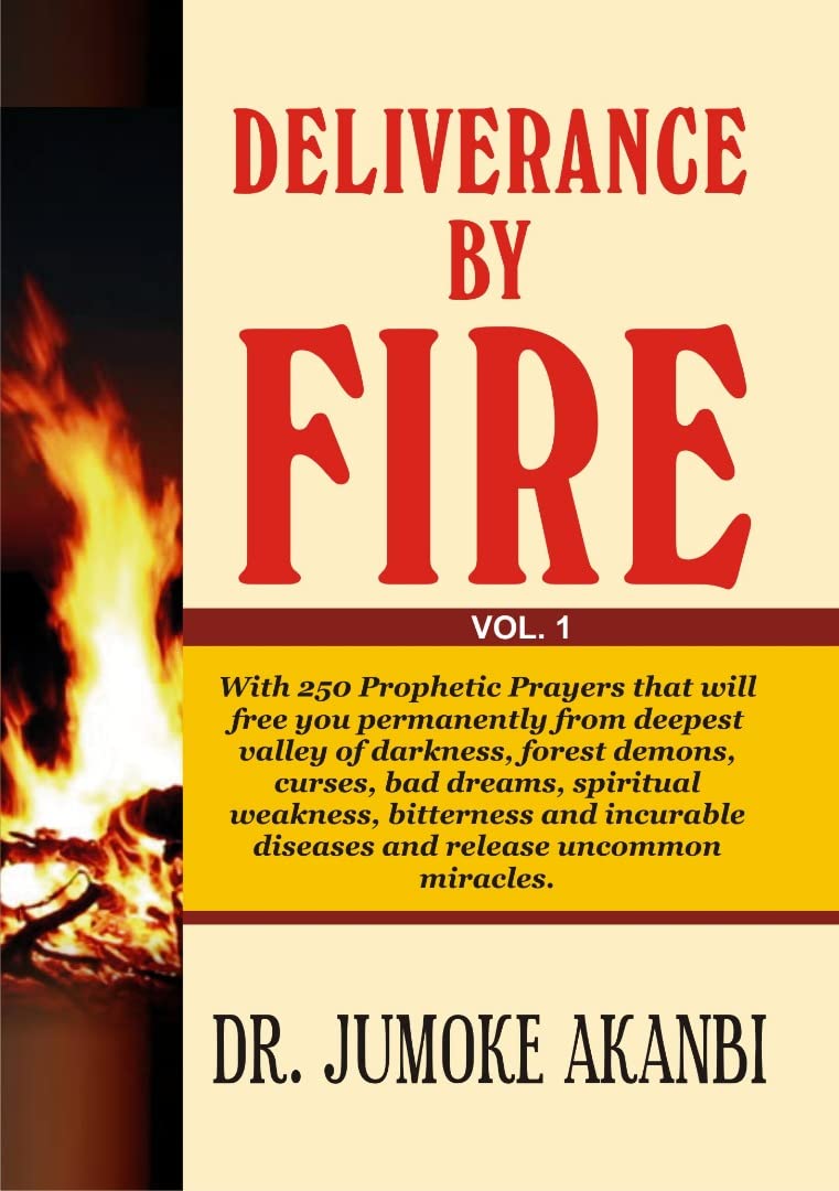 DELIVERANCE BY FIRE vol. 1: With 250 Prophetic Prayers That Freed You ...