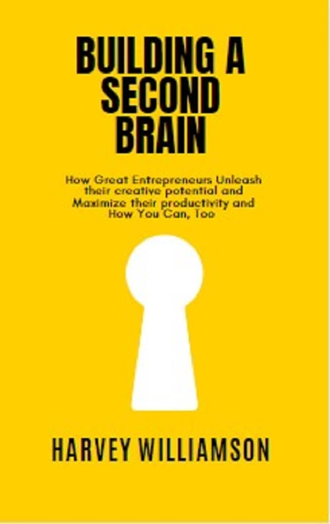 Building a Second Brain: How Great Entrepreneurs Unleash their creative ...