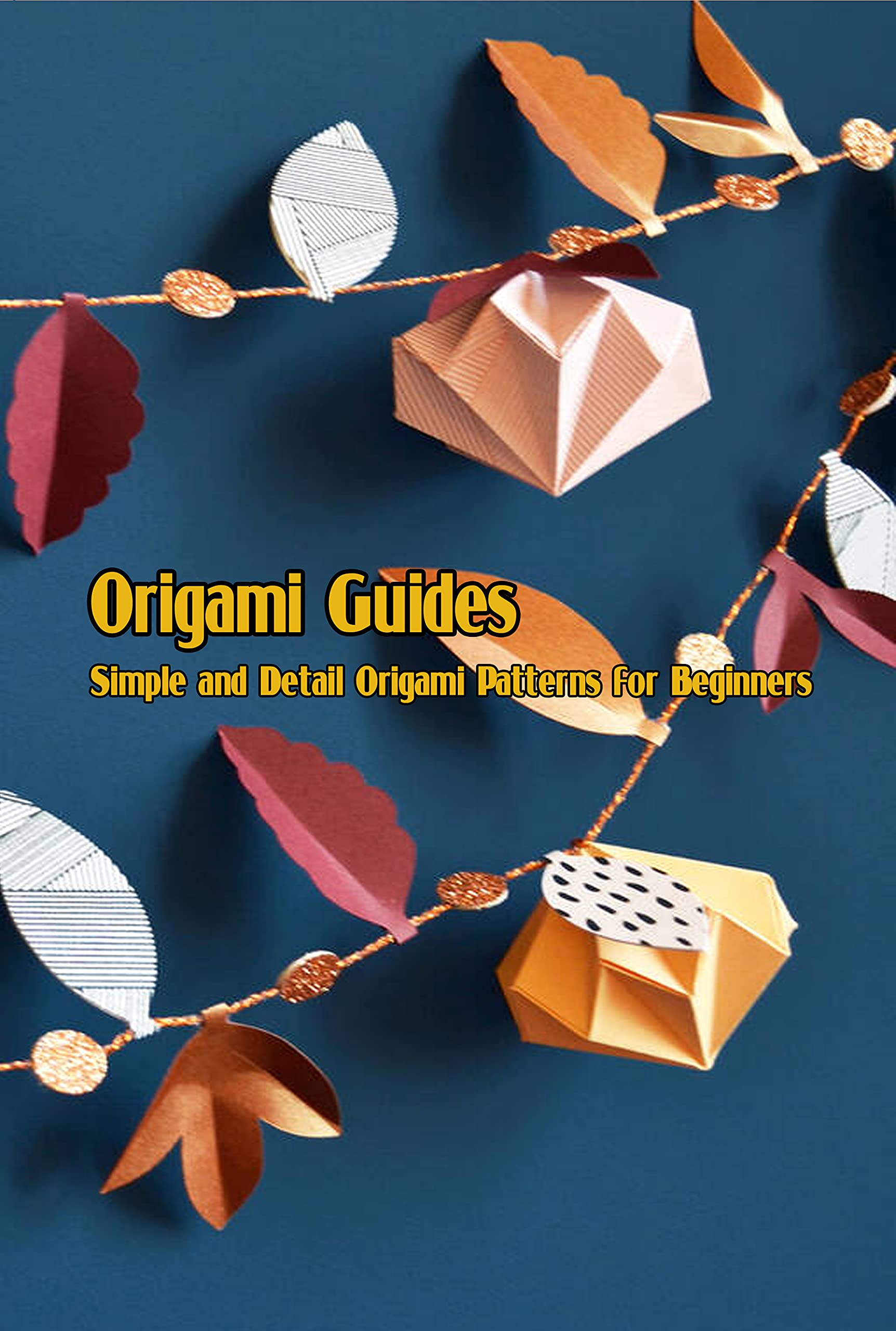 Origami Guides: Simple and Detail Origami Patterns for Beginners by ...