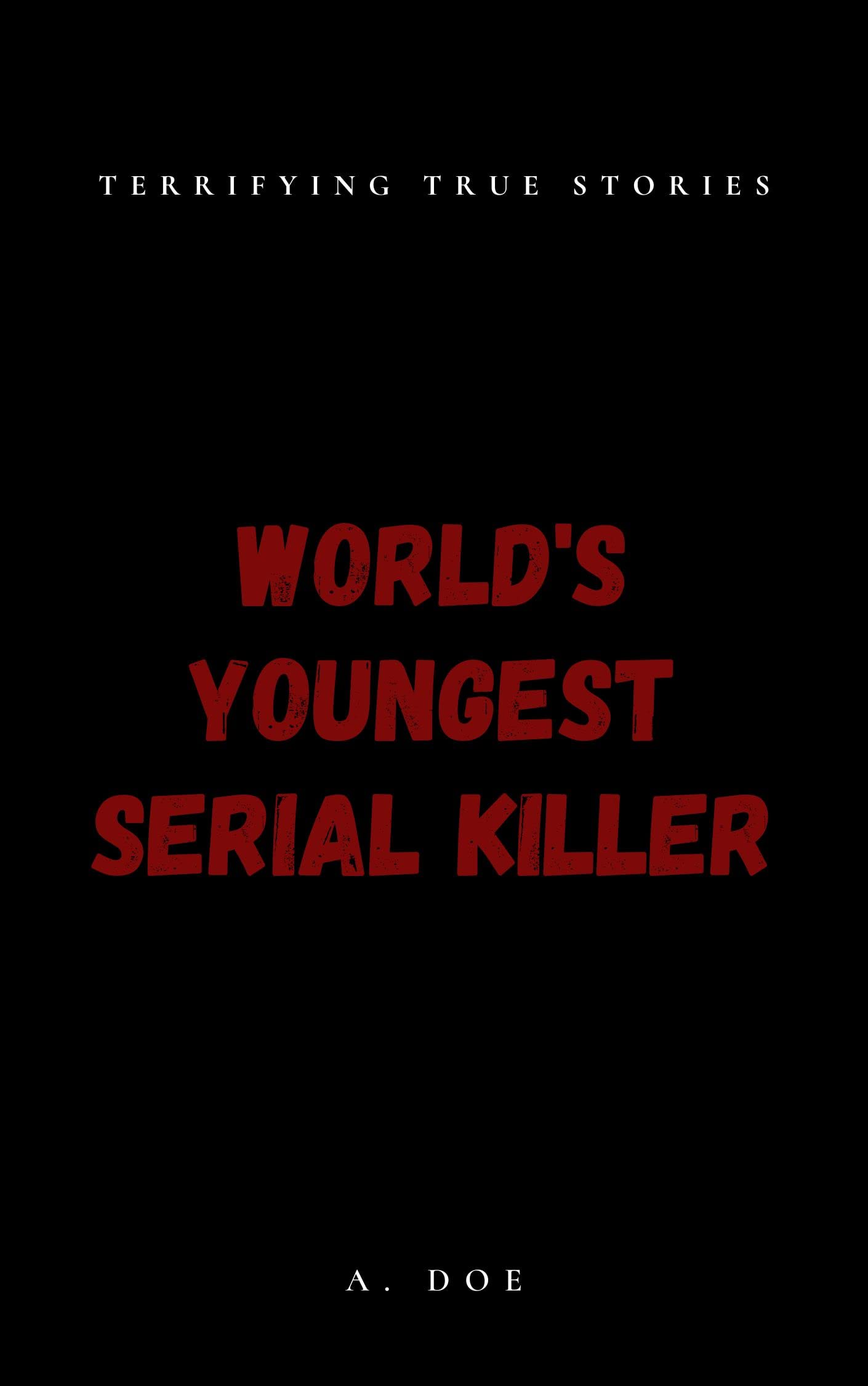 World's Youngest Serial Killer: Terrifying True Stories by A. Doe ...