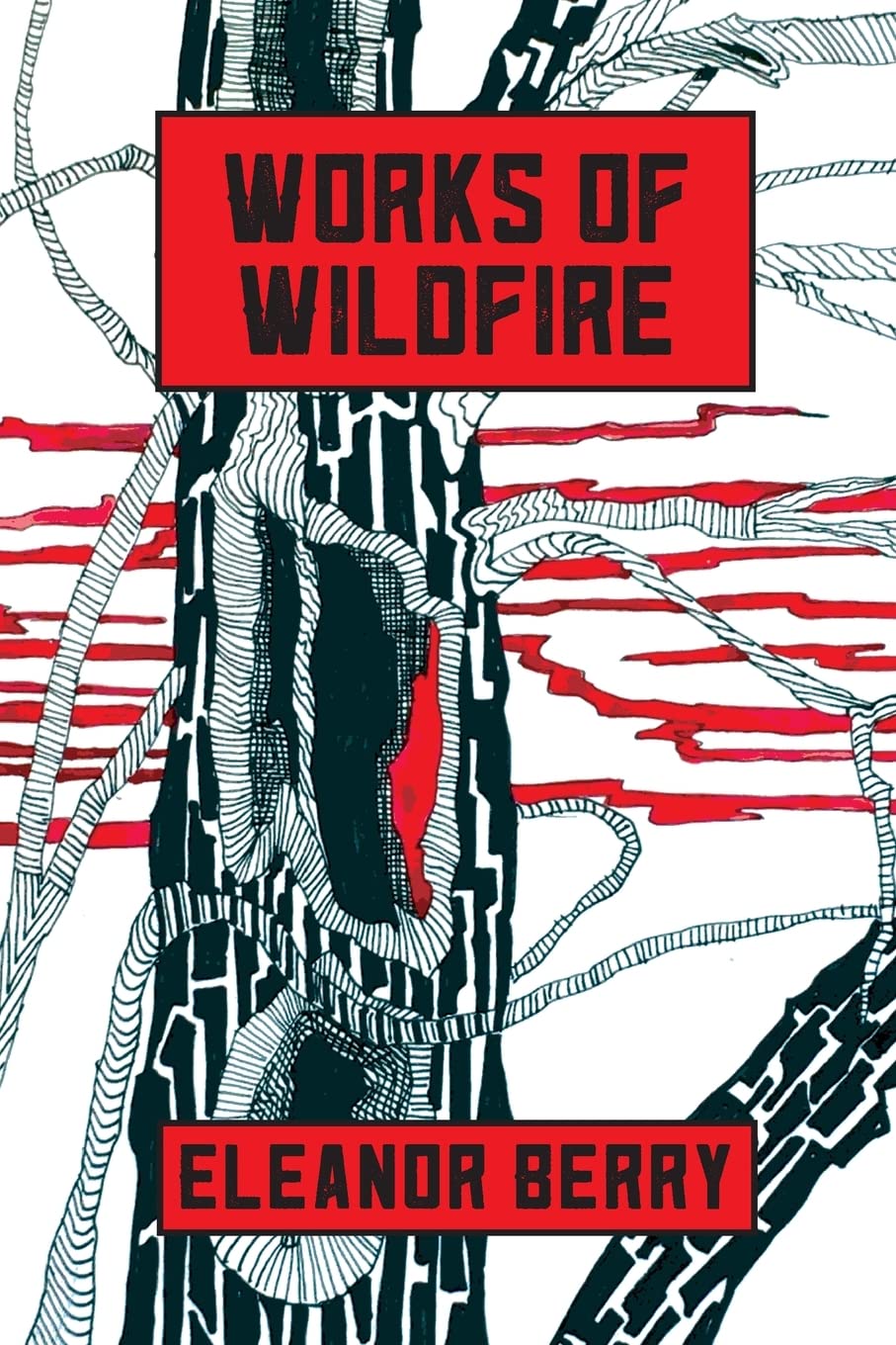 Works of Wildfire: poems by Eleanor Berry | Goodreads