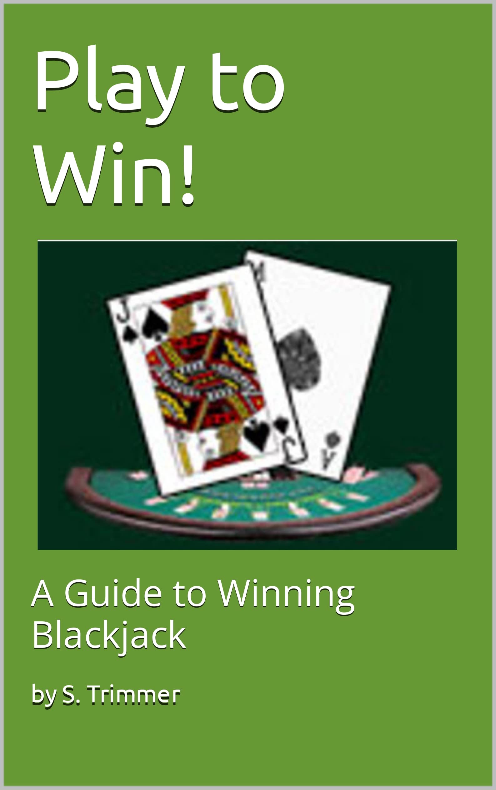 Play to Win! : A Guide to Winning Blackjack by Scott Trimmer | Goodreads