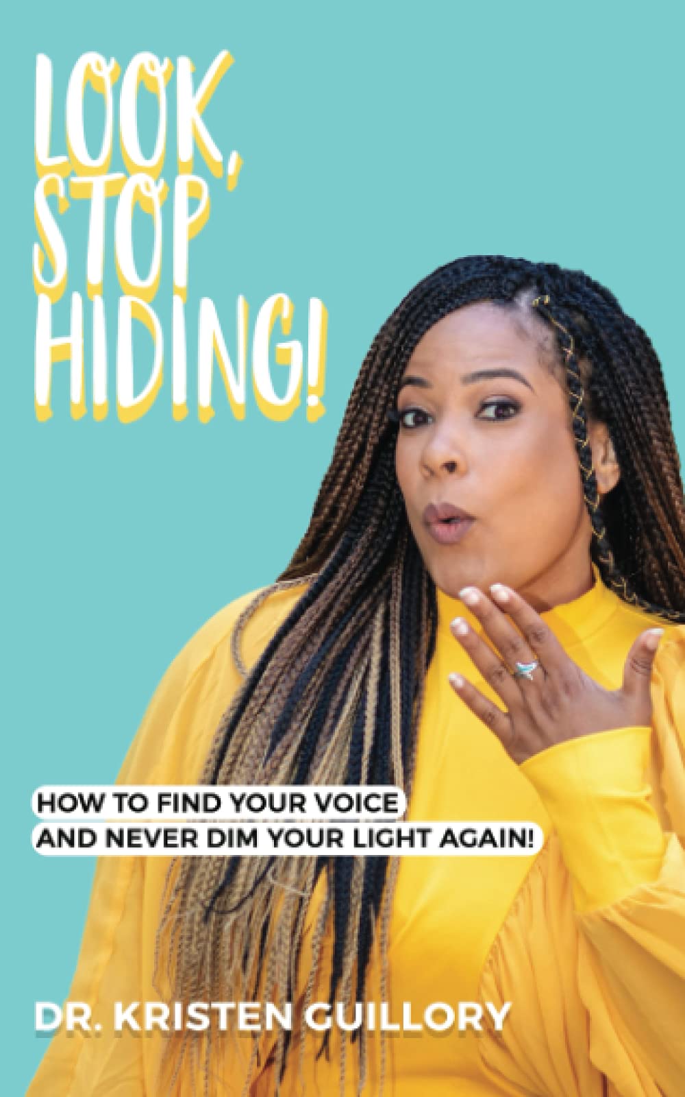 Look, Stop Hiding! How to Find Your Voice and Never Dim Your Light ...