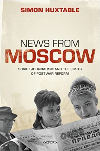 News from Moscow: Soviet Journalism and the Limits of Postwar Reform by ...