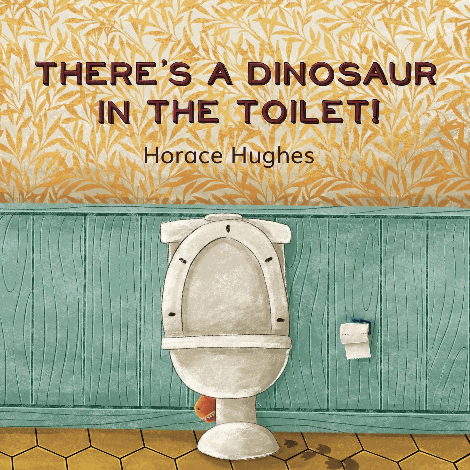 There's a Dinosaur in the Toilet! by Horace Hughes | Goodreads