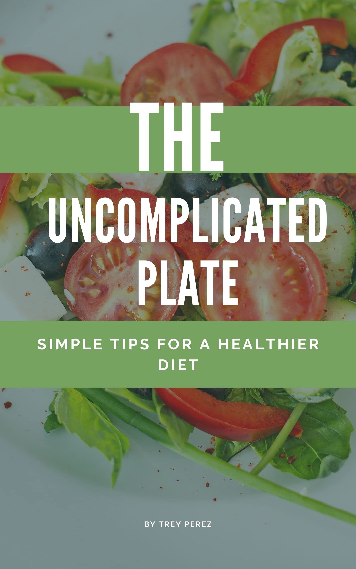 The Uncomplicated Plate: Simple tips to a healthier diet by TREY PEREZ ...