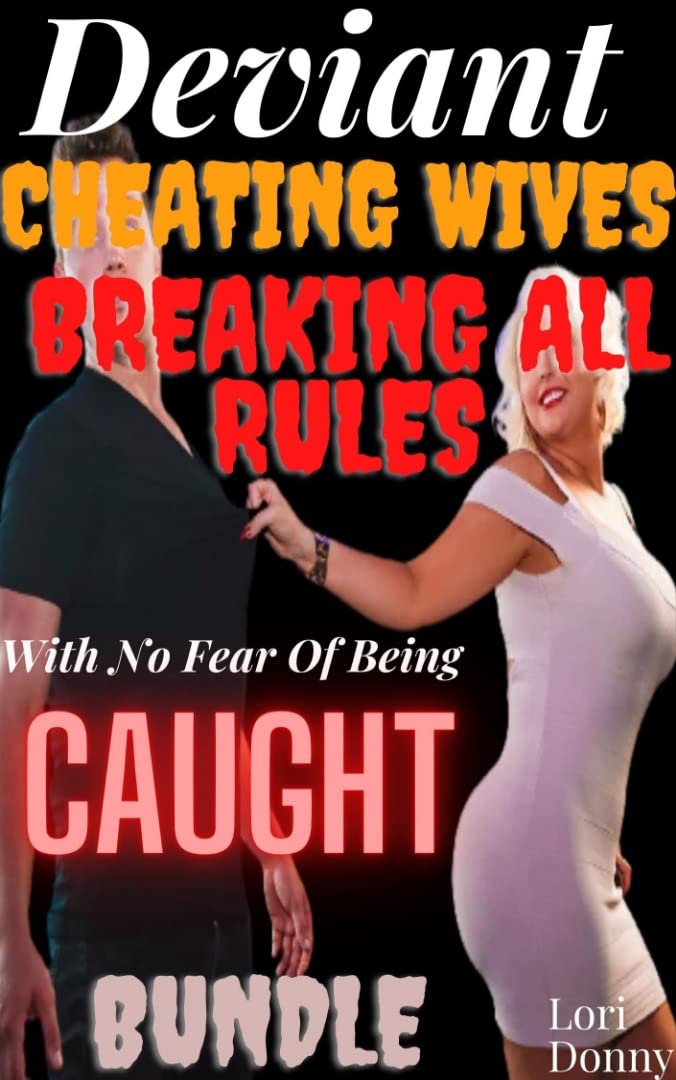 Deviant Cheating Wives Breaking All Rules With No Fear of Being Caught Bundle: by Lori Donny ...