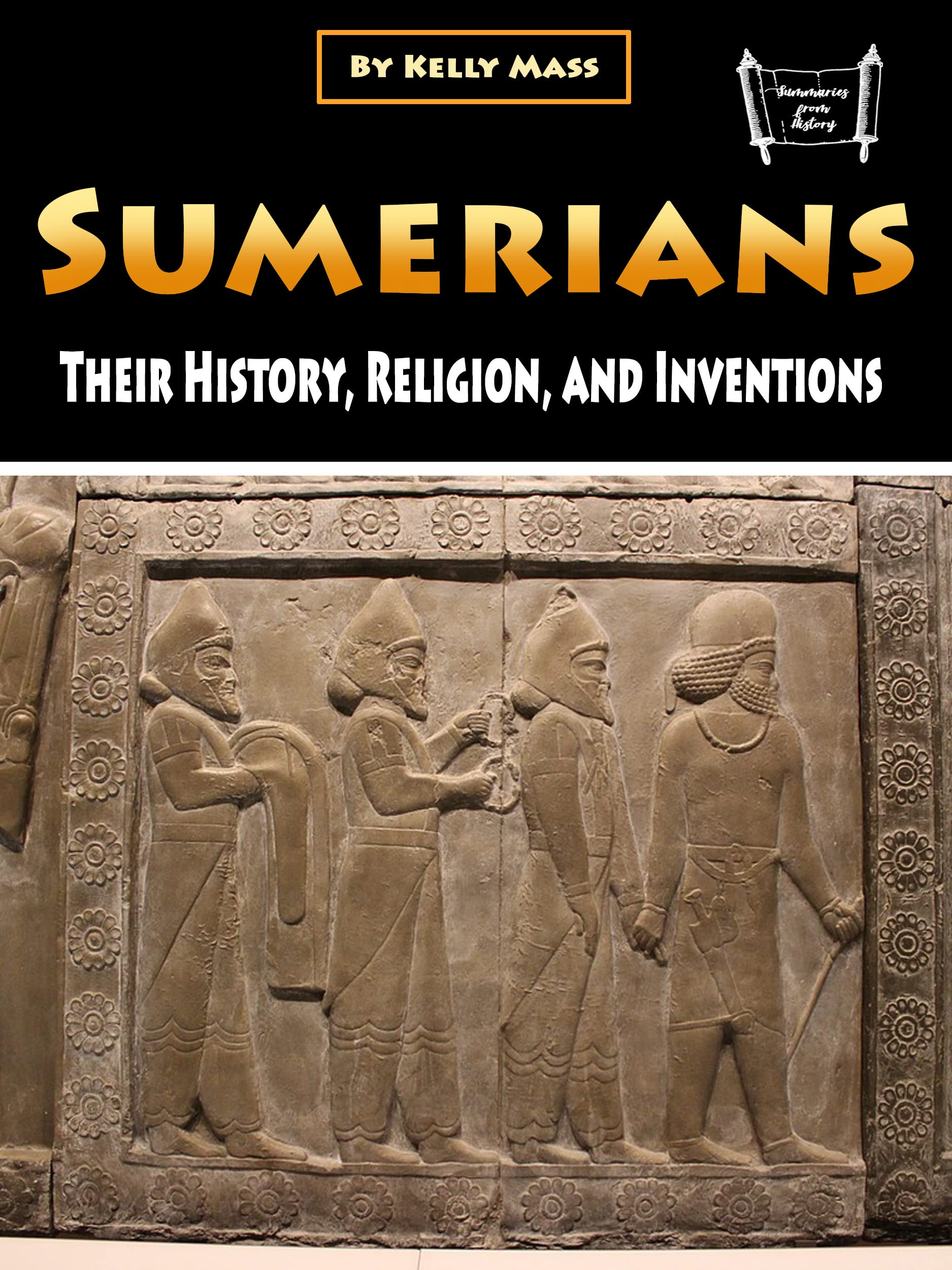 Sumerians: Their History, Religion, and Inventions by Kelly Mass ...