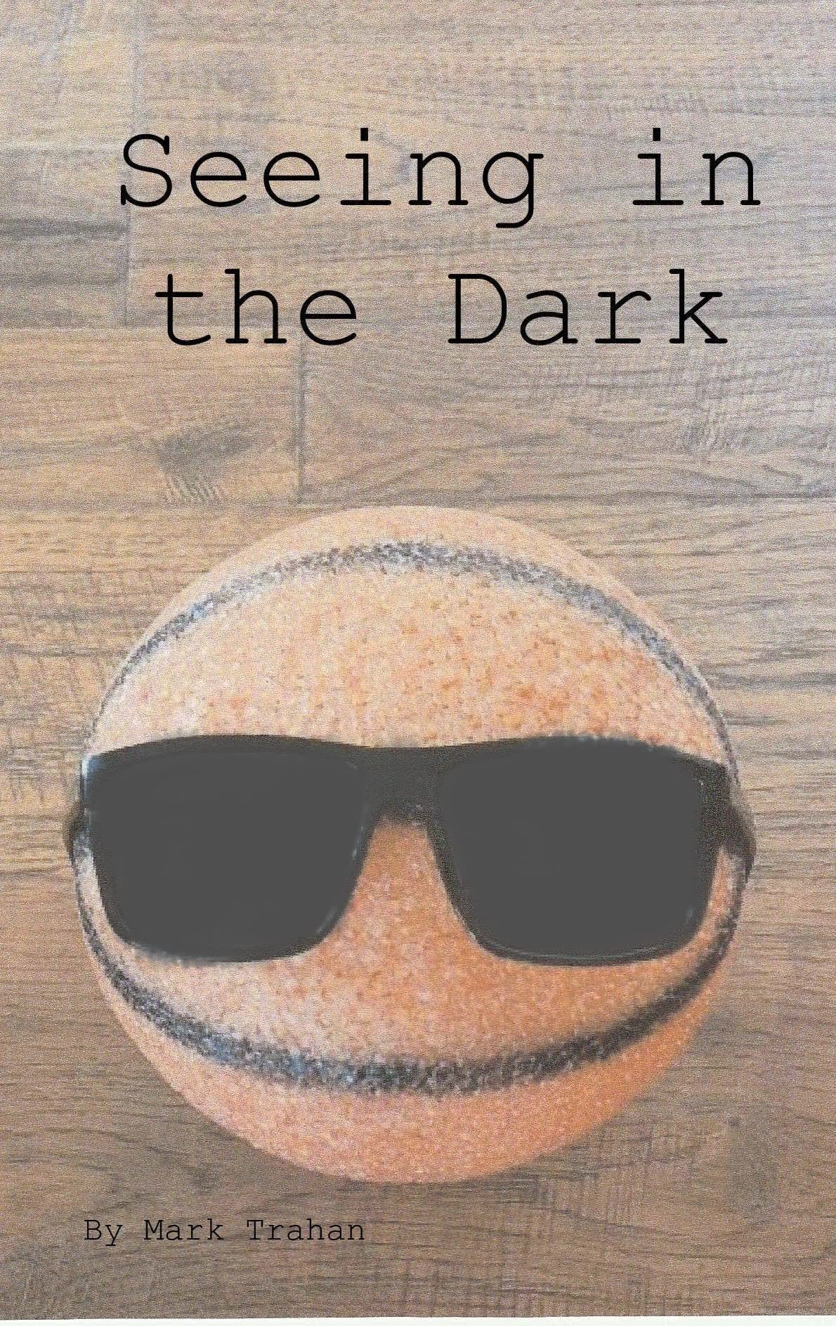 Seeing in the Dark by Mark Trahan | Goodreads