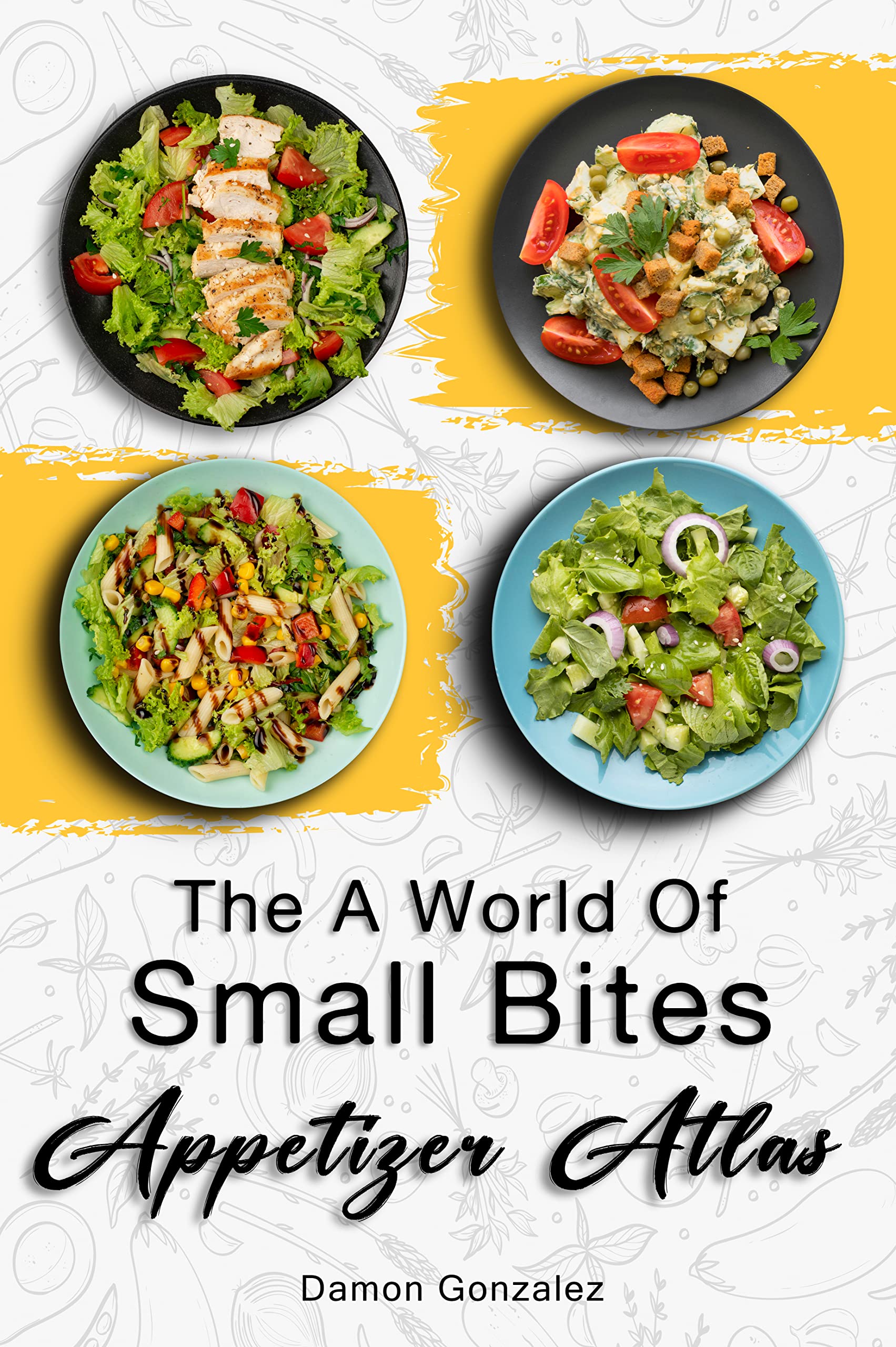 The A World Of Small Bites Appetizer Atlas by Damon Gonzalez | Goodreads