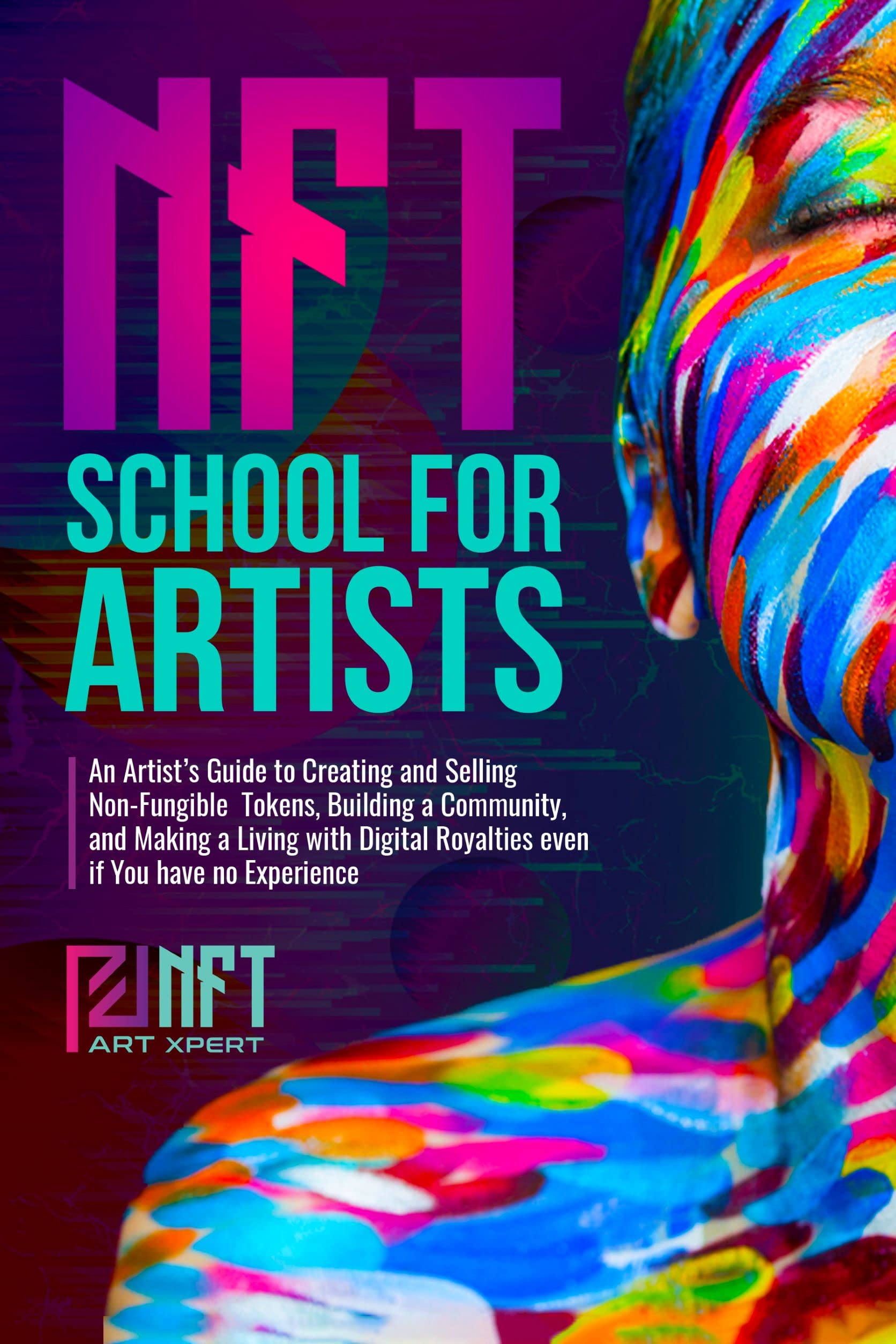 NFT School for Artists: An Artist’s Guide to Creating and Selling Non-Fungible Tokens, Building ...