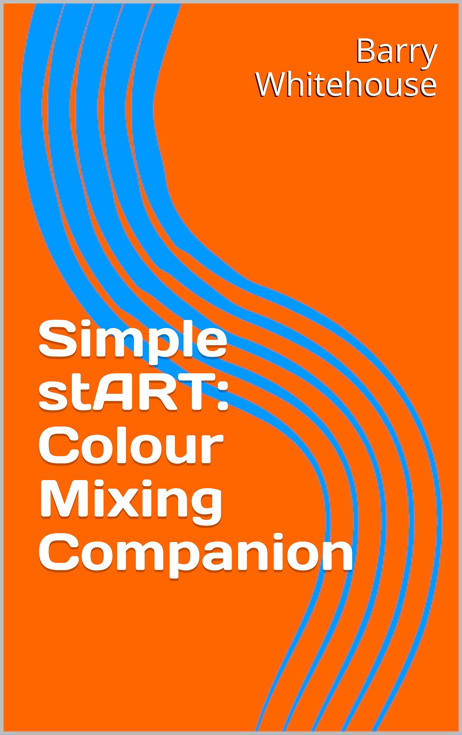 Simple stART: Colour Mixing Companion by Barry Whitehouse | Goodreads