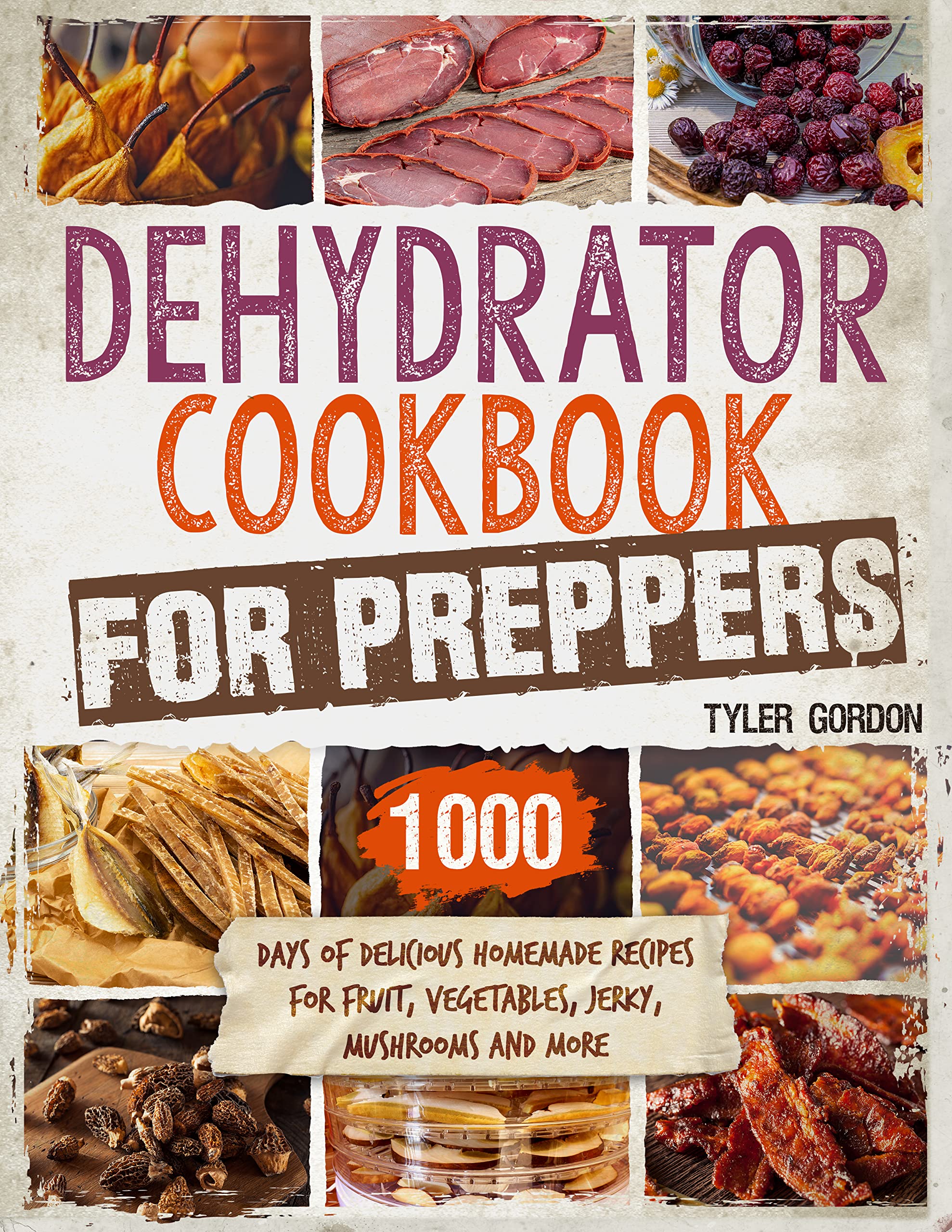 Dehydrator Cookbook for Preppers: 1000 Days of Delicious Homemade ...