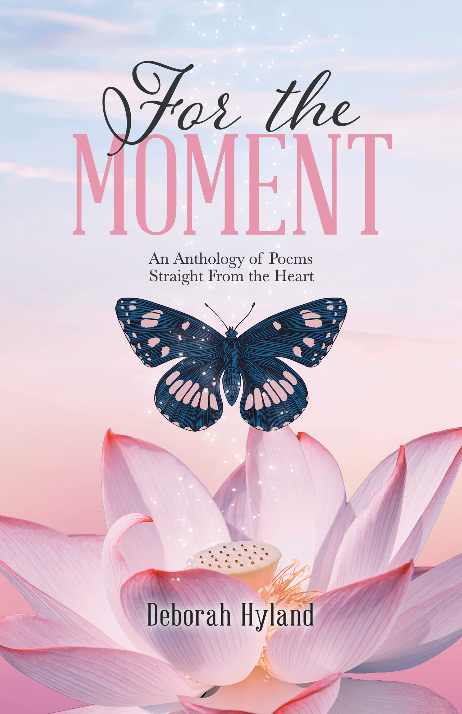 For the Moment: An Anthology of Poems Straight From the Heart by Deborah Hyland | Goodreads