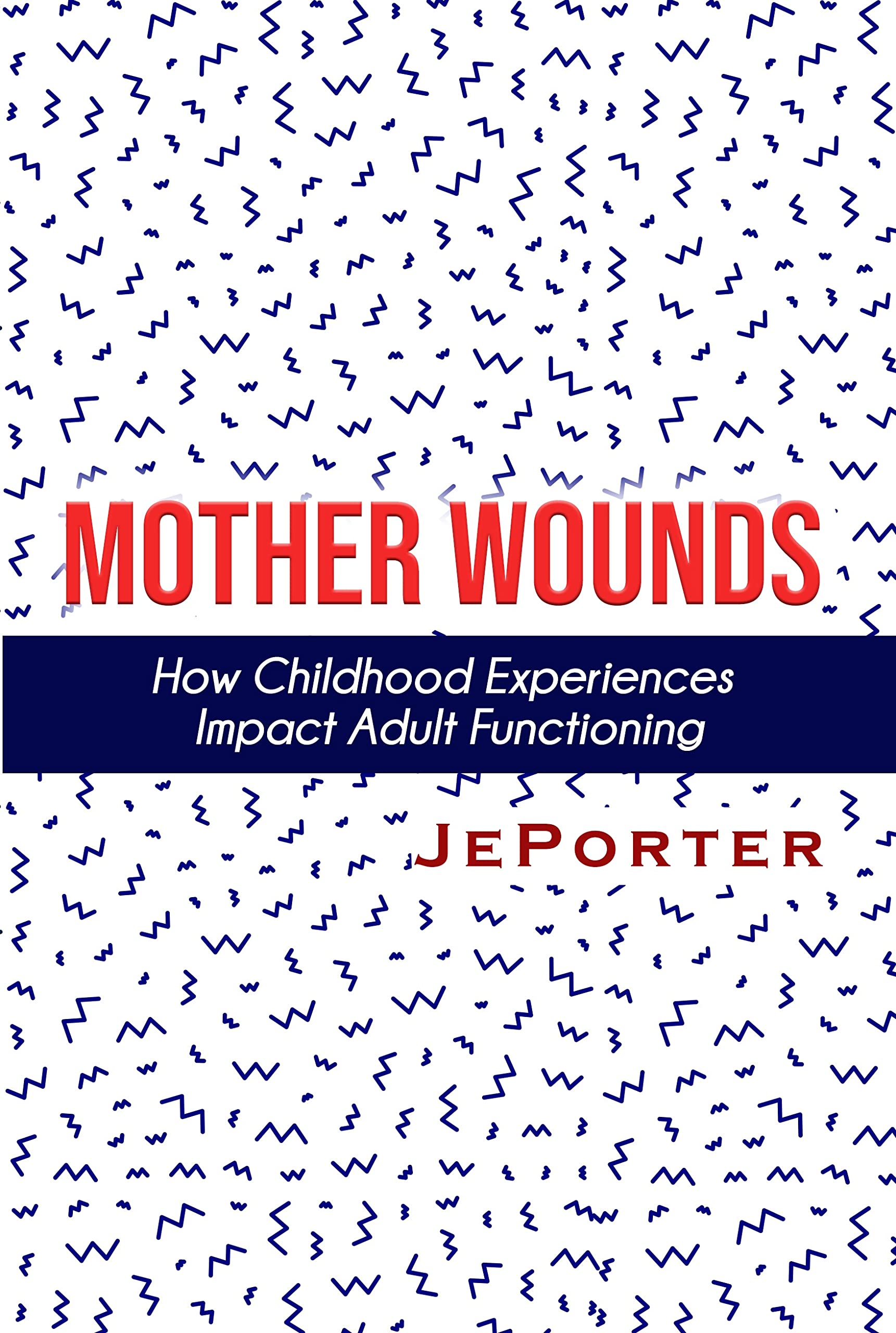 Mother Wounds: How Childhood Experiences Impact Adult Functioning by ...