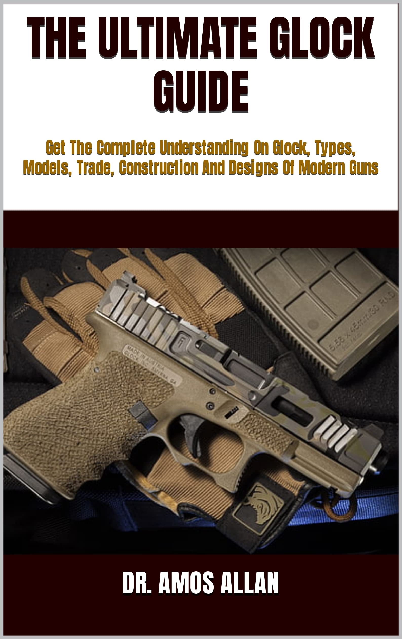 THE ULTIMATE GLOCK GUIDE : Get The Complete Understanding On Glock ...