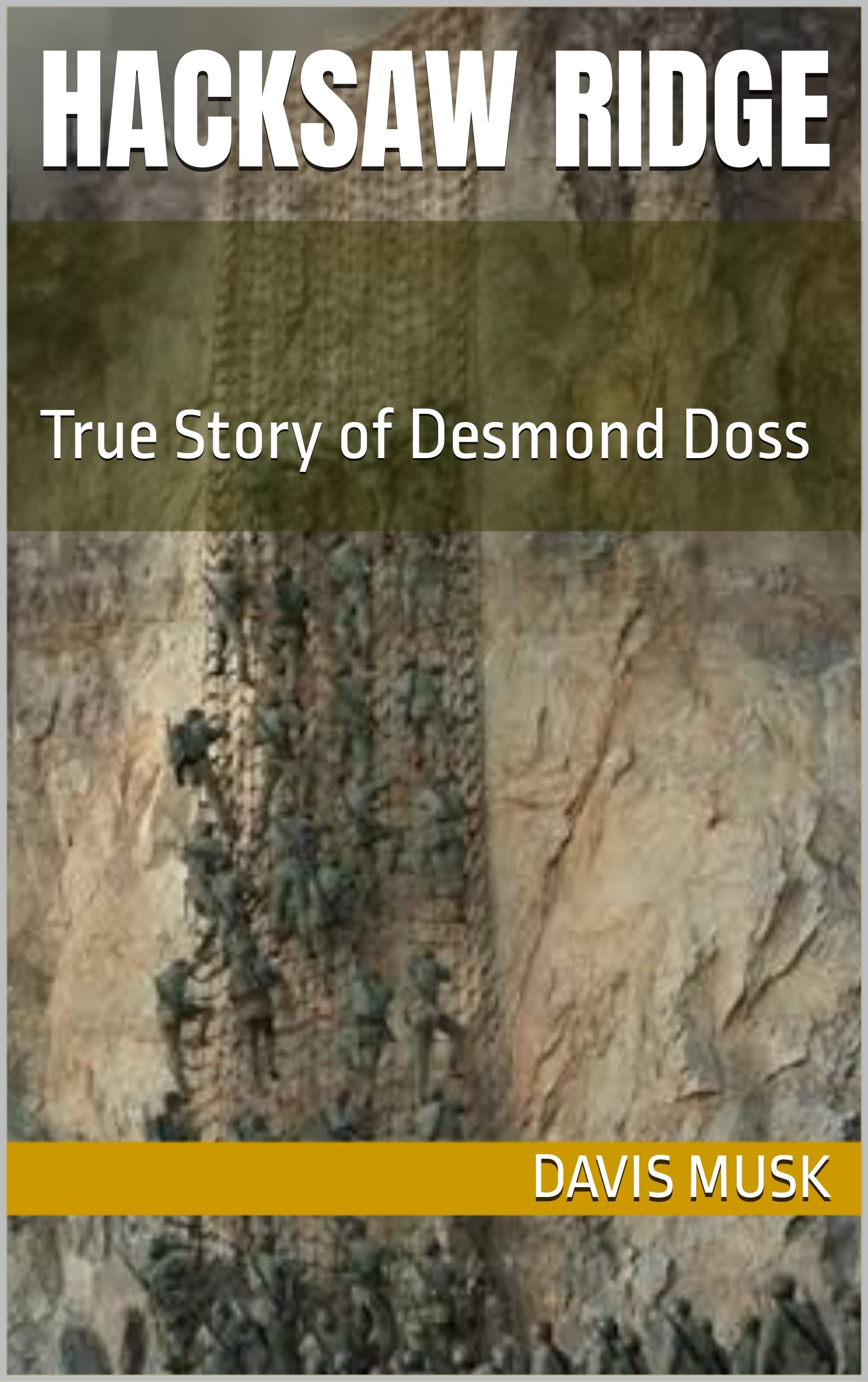 Hacksaw Ridge: True Story of Desmond Doss by Davis Musk | Goodreads