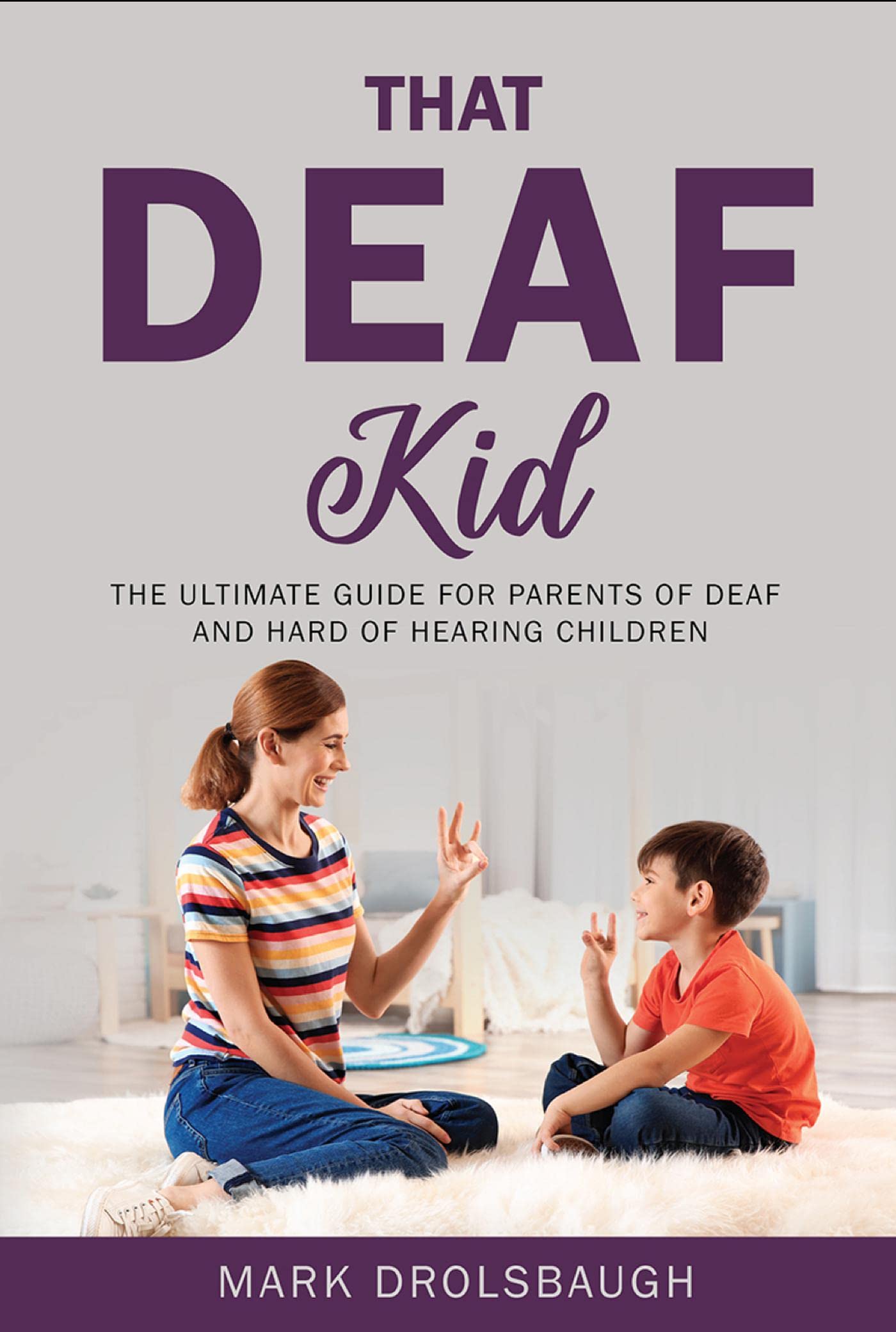 That Deaf Kid: The Ultimate Guide for Parents of Deaf and Hard of ...