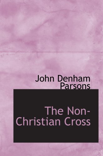The Non-Christian Cross: An Enquiry Into the Origin and History of the ...