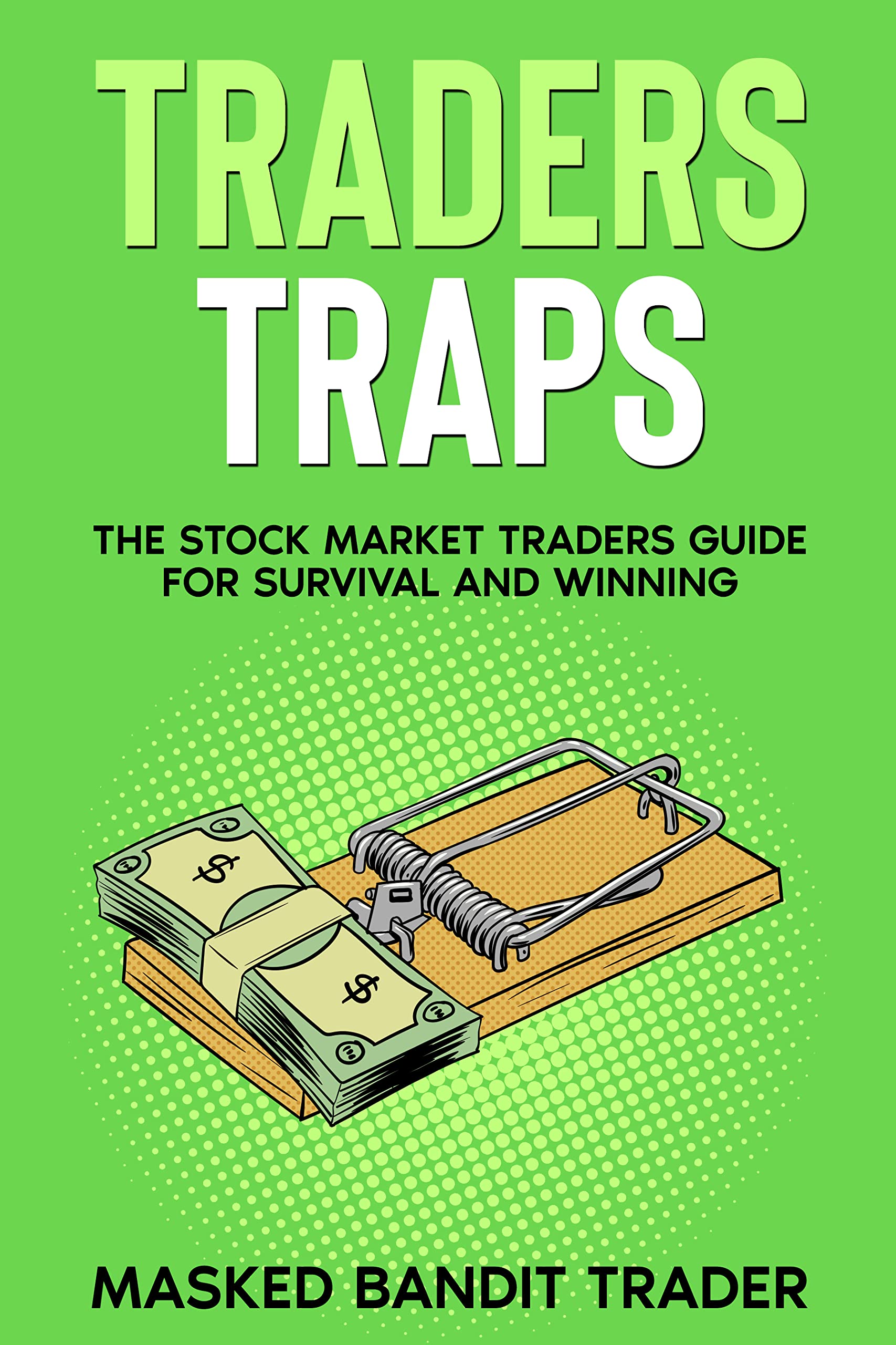 TRADERS TRAPS: THE STOCK MARKET TRADERS GUIDE FOR SURVIVAL AND WINNING ...