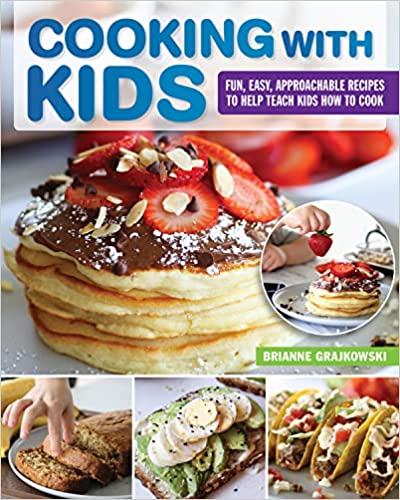 Cooking with Kids: Fun, Easy, Approachable Recipes to Help Teach Kids ...
