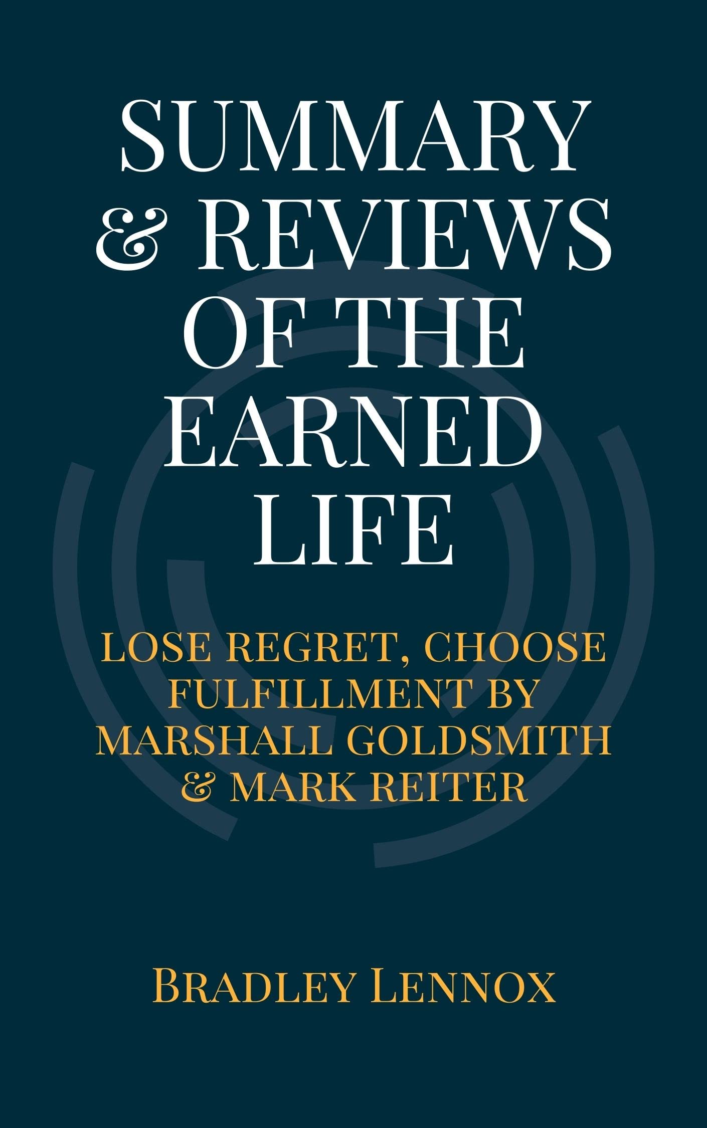 Summary & Reviews of The Earned Life: Lose Regret, Choose Fulfillment ...