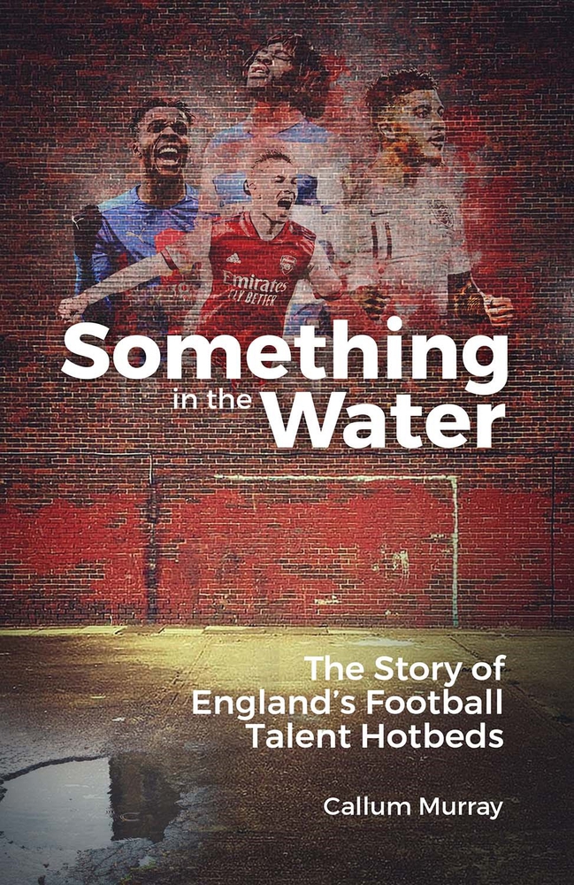 Something in the Water: The Story of England’s Football Talent Hotbeds ...