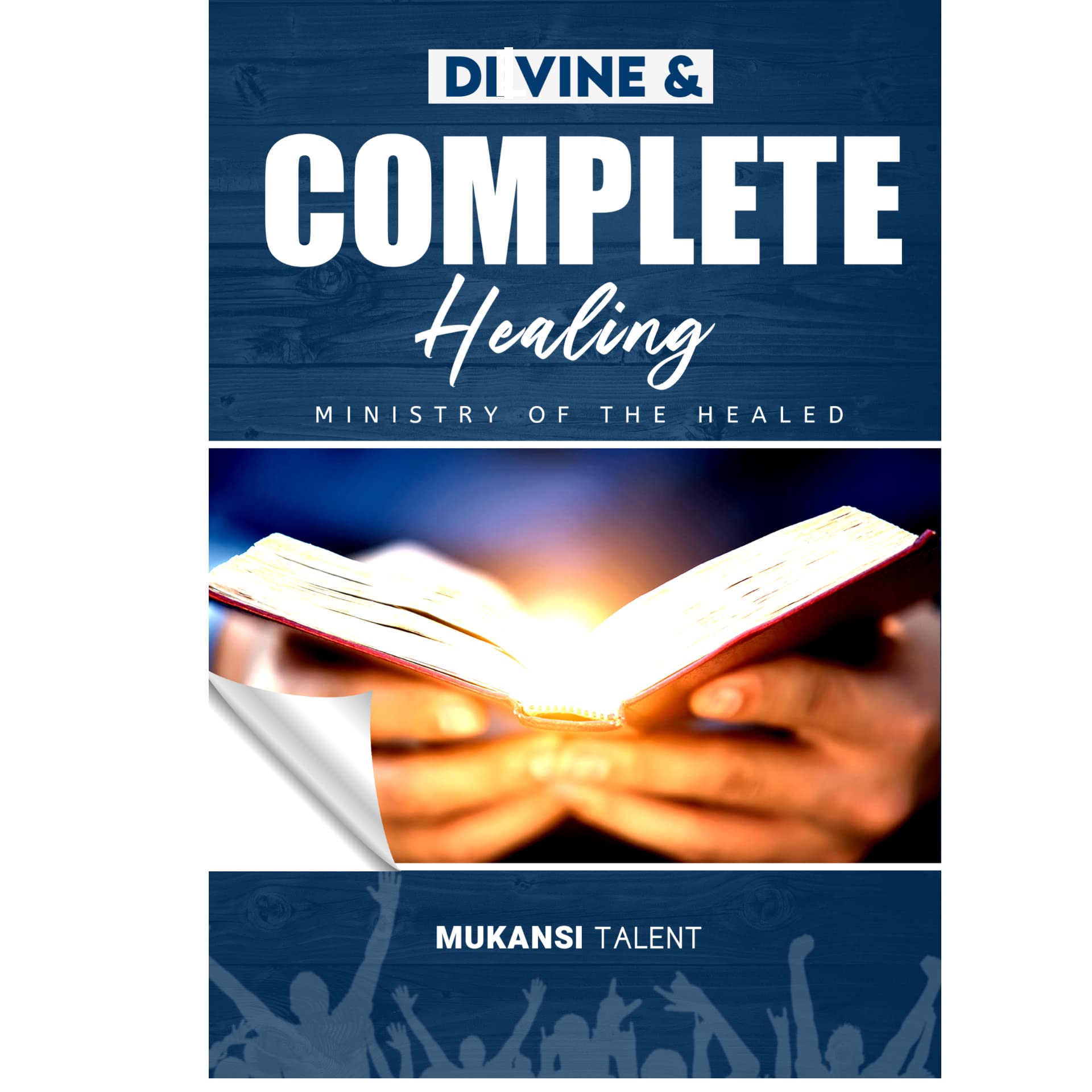 DIVINE & COMPLETE HEALING : MINISTRY OF THE HEALED by TALENT MUKANSI ...
