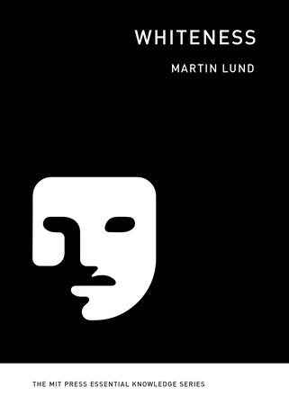 Whiteness (The MIT Press Essential Knowledge series) by Martin Lund ...