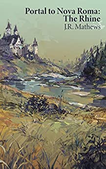 Portal to Nova Roma: The Rhine by J.R. Mathews | Goodreads