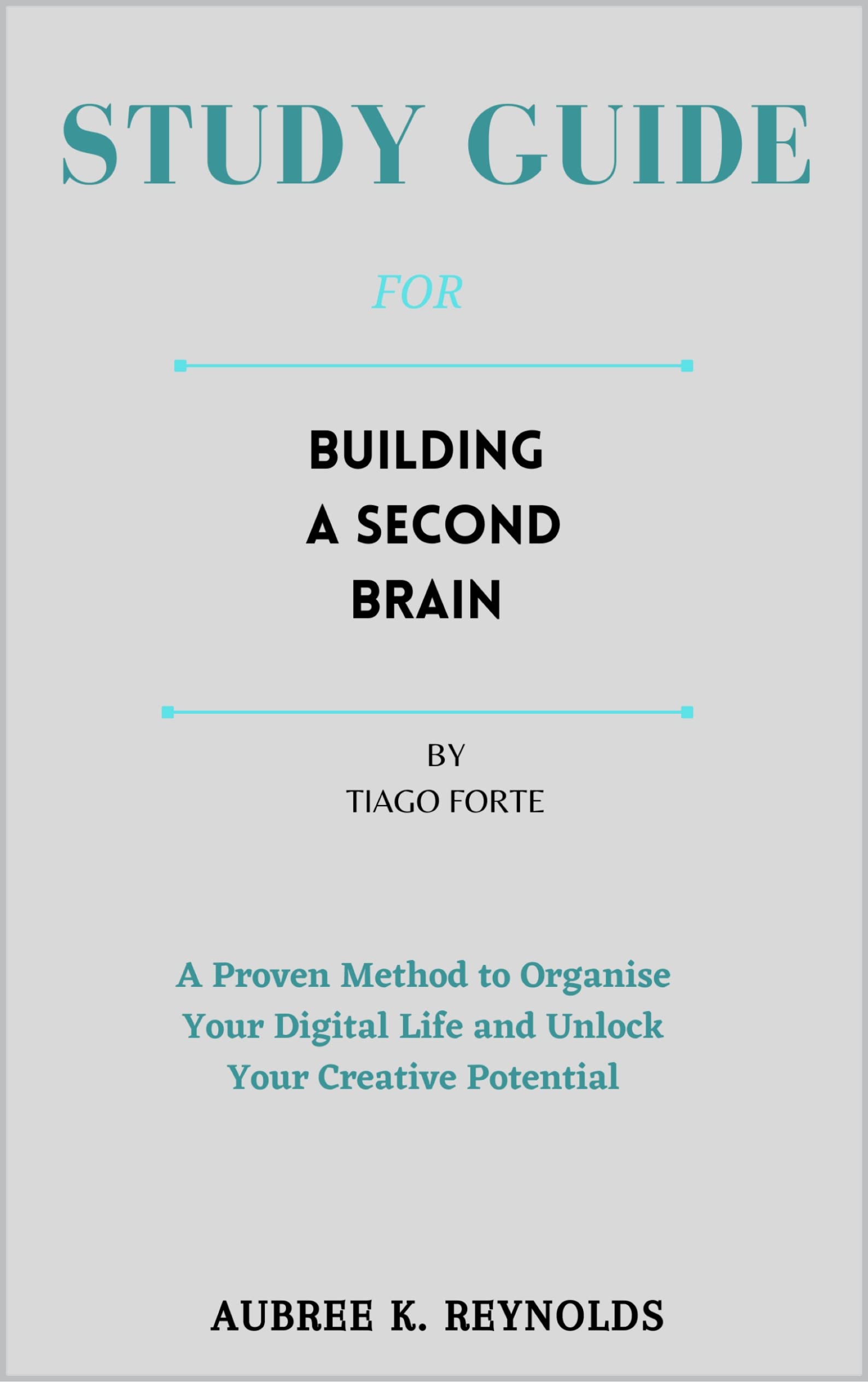 STUDY GUIDE FOR BUILDING A SECOND BRAIN BY TIAGO FORTE: A Proven Method ...