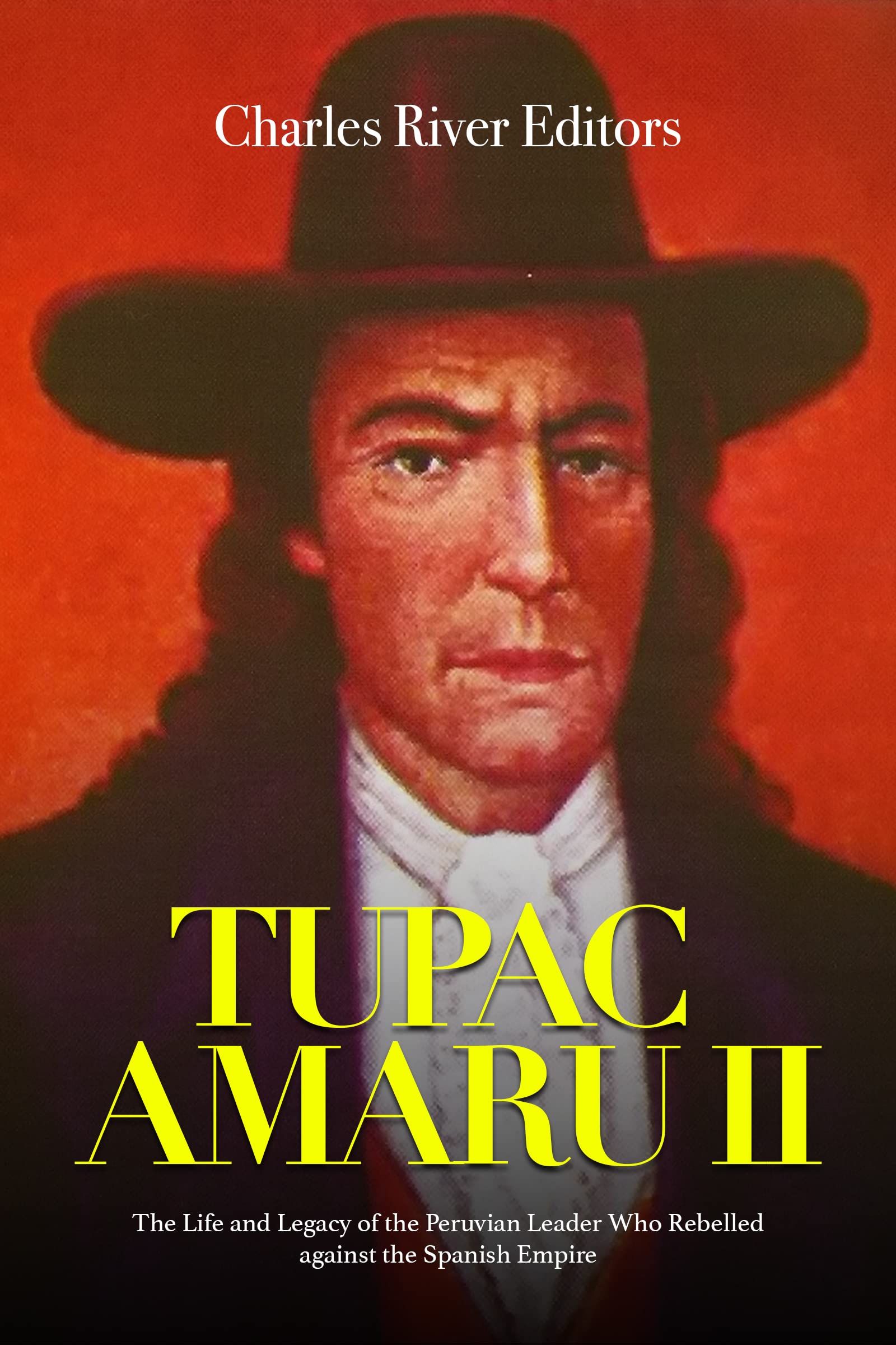 Tupac Amaru II: The Life and Legacy of the Peruvian Leader Who Rebelled ...