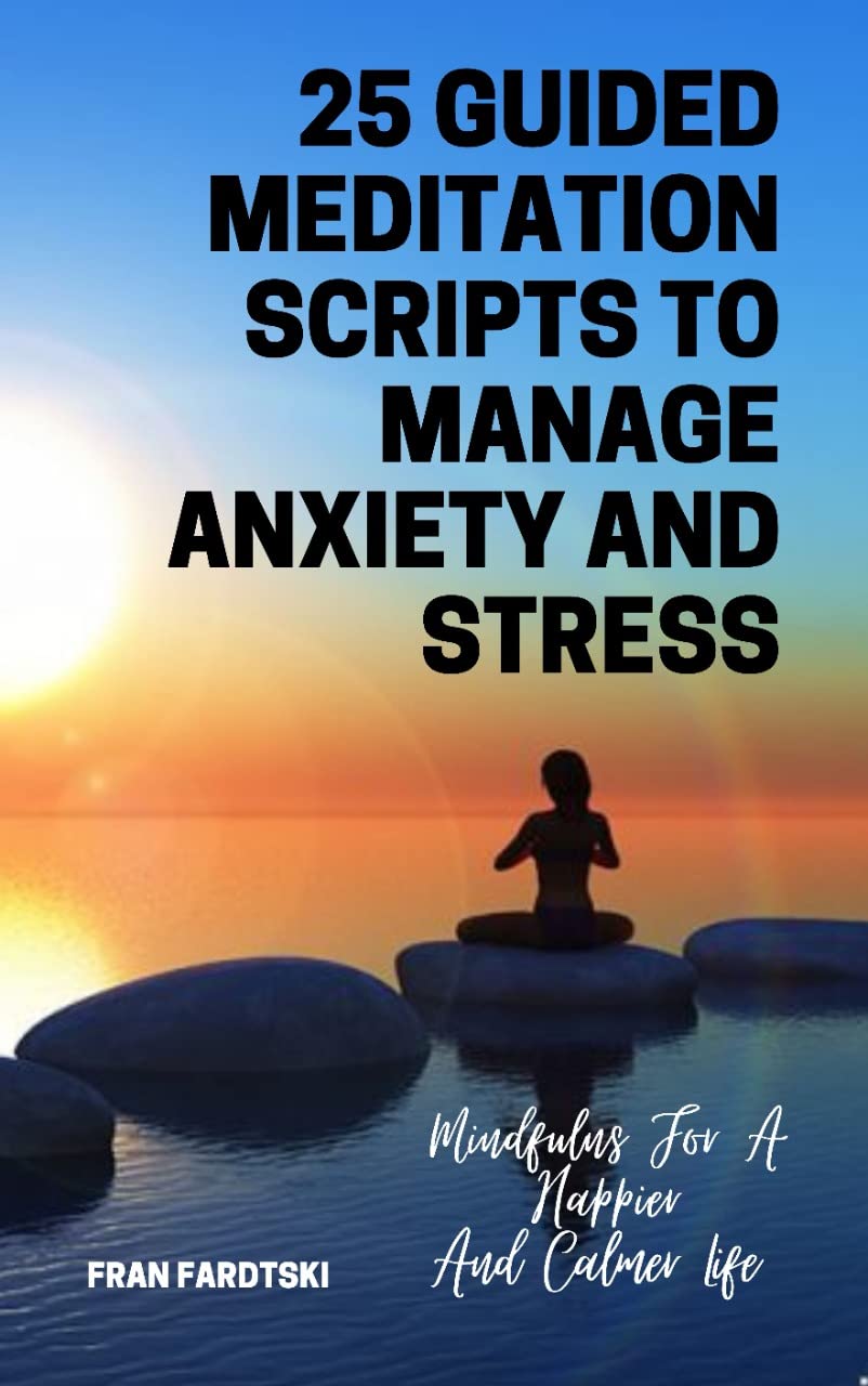 25 Guided Meditation Scripts To Manage Anxiety And Stress: Mindfulness ...