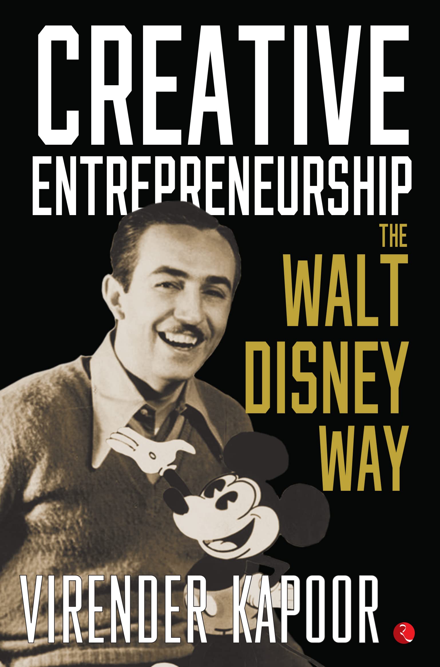 CREATIVE ENTREPRENEURSHIP THE WALT DISNEY WAY by Virender Kapoor ...