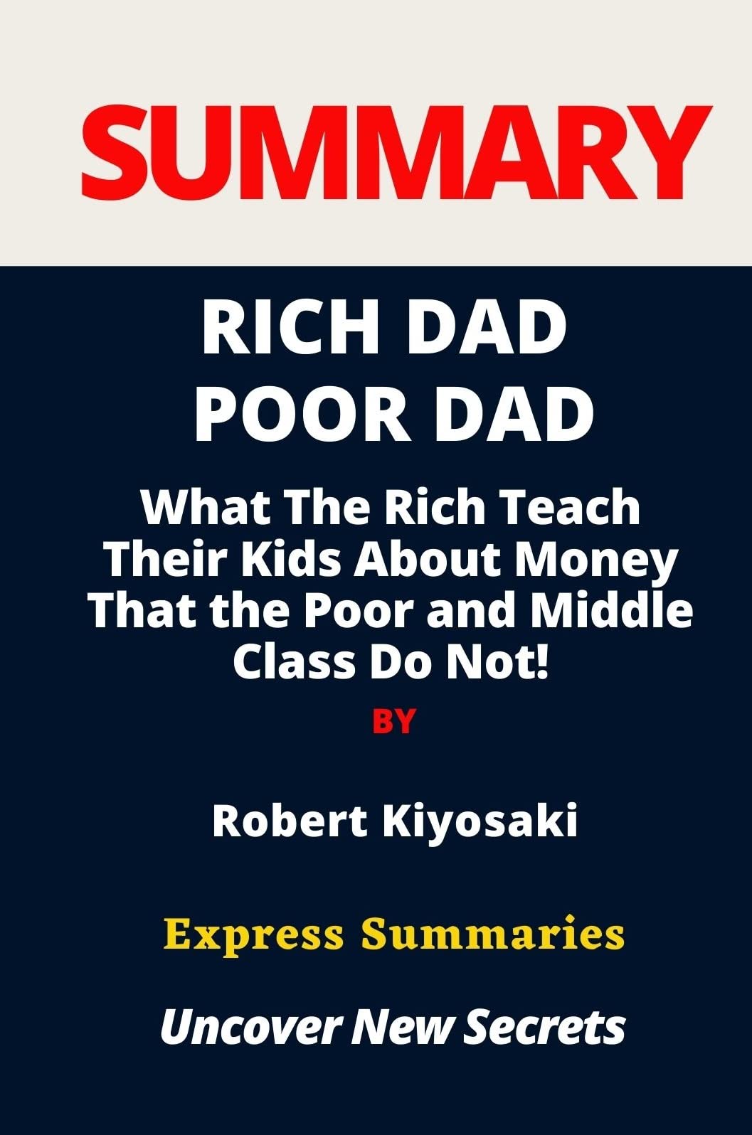 SUMMARY RICH DAD POOR DAD: What The Rich Teach Their Kids About Money ...