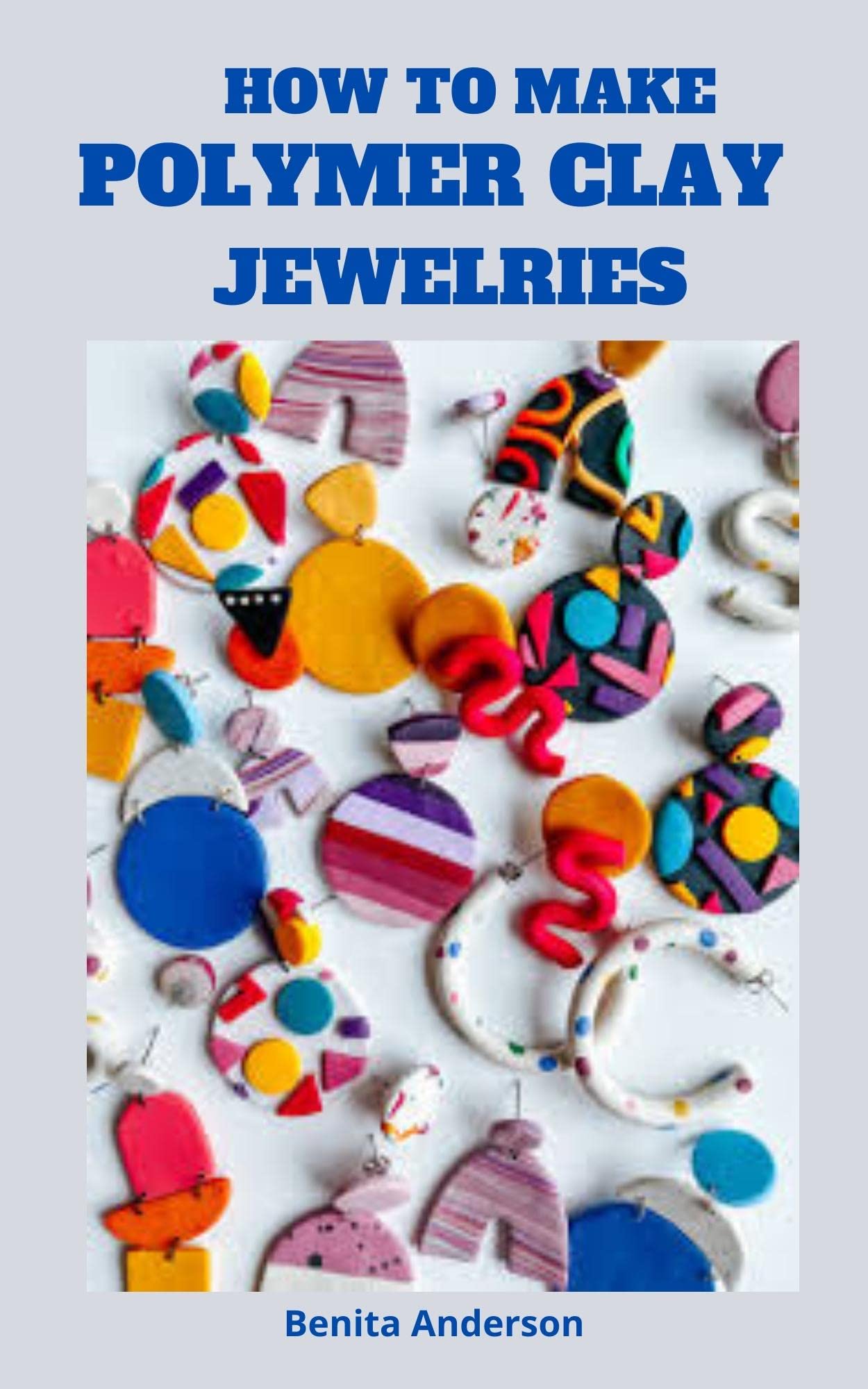 HOW TO MAKE POLYMER CLAY JEWELRIES: A Basic Step By Step Guide in ...