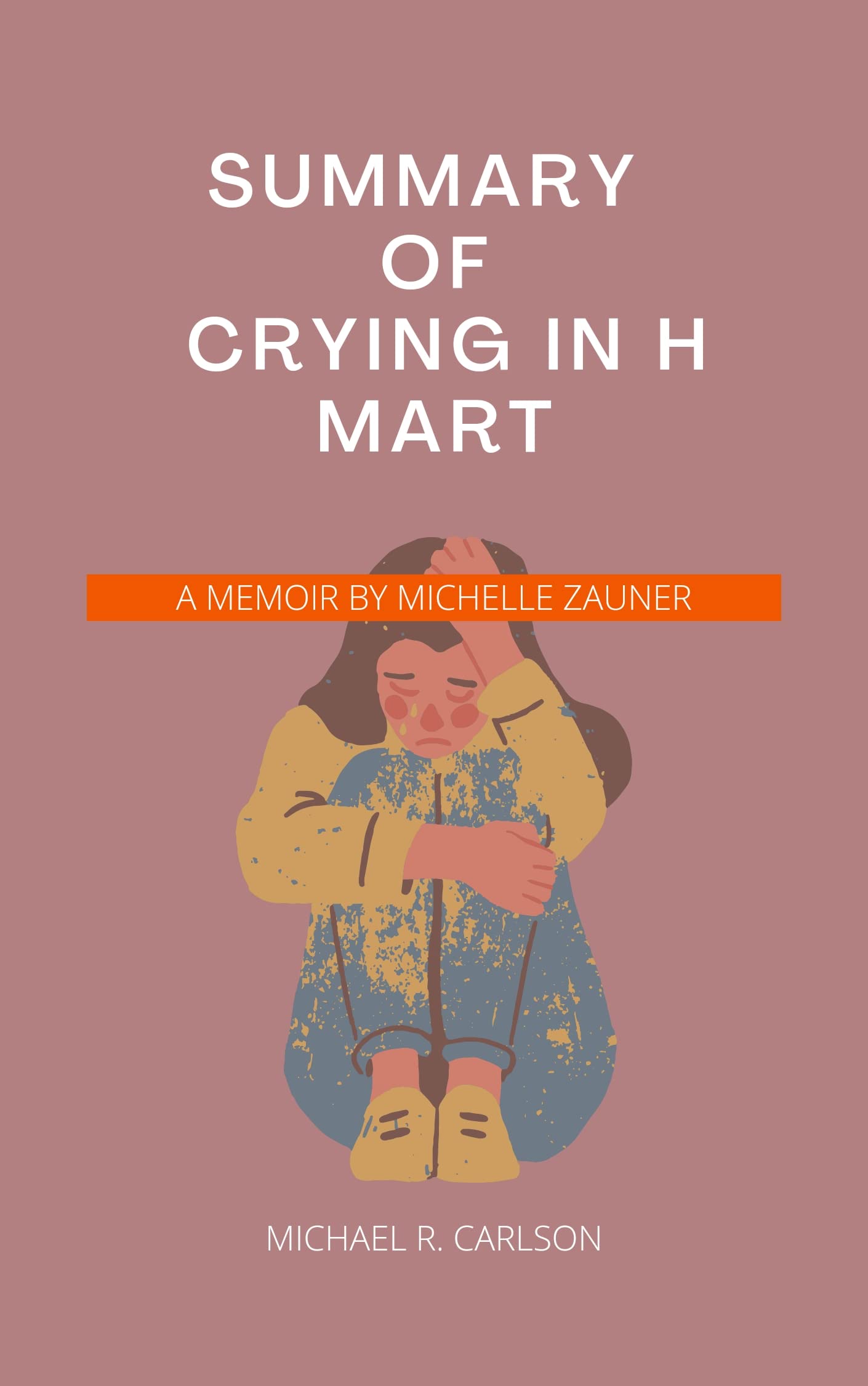 Summary of Crying in H Mart: A Memoir by Michelle Zauner by Michael R ...
