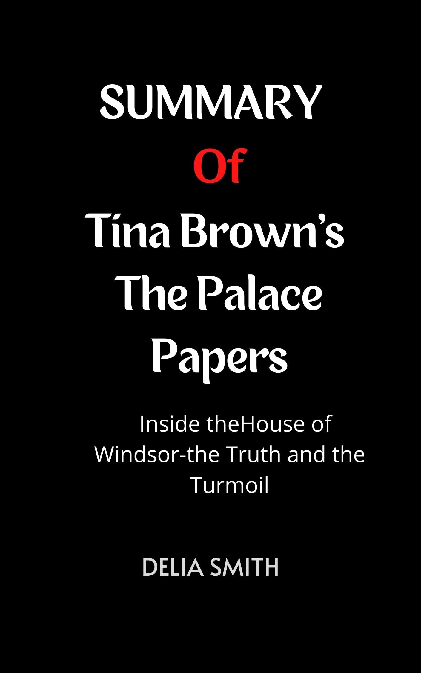Summary of The Palace Papers: : Inside the House of Windsor-the Truth ...