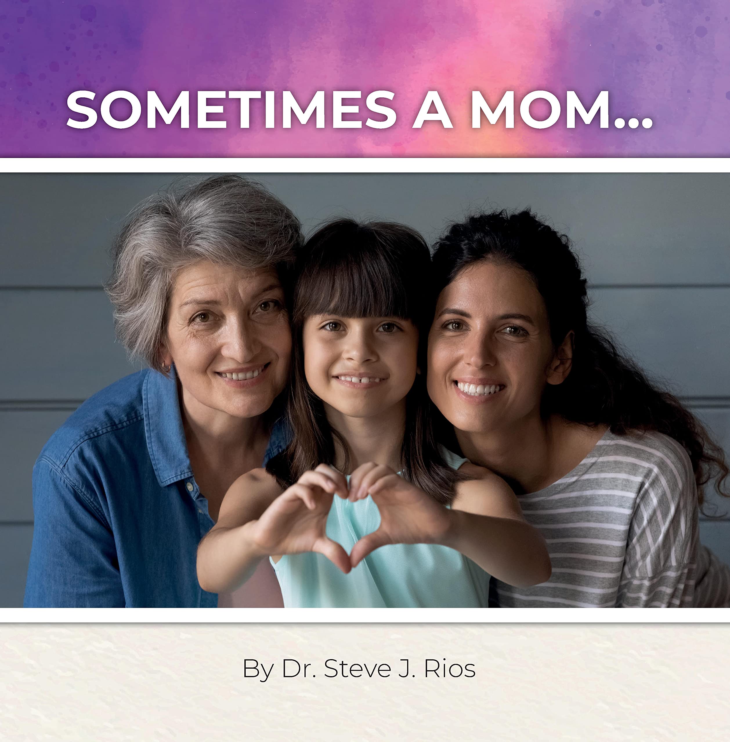 Sometimes A Mom by Dr. Steve J. Rios | Goodreads