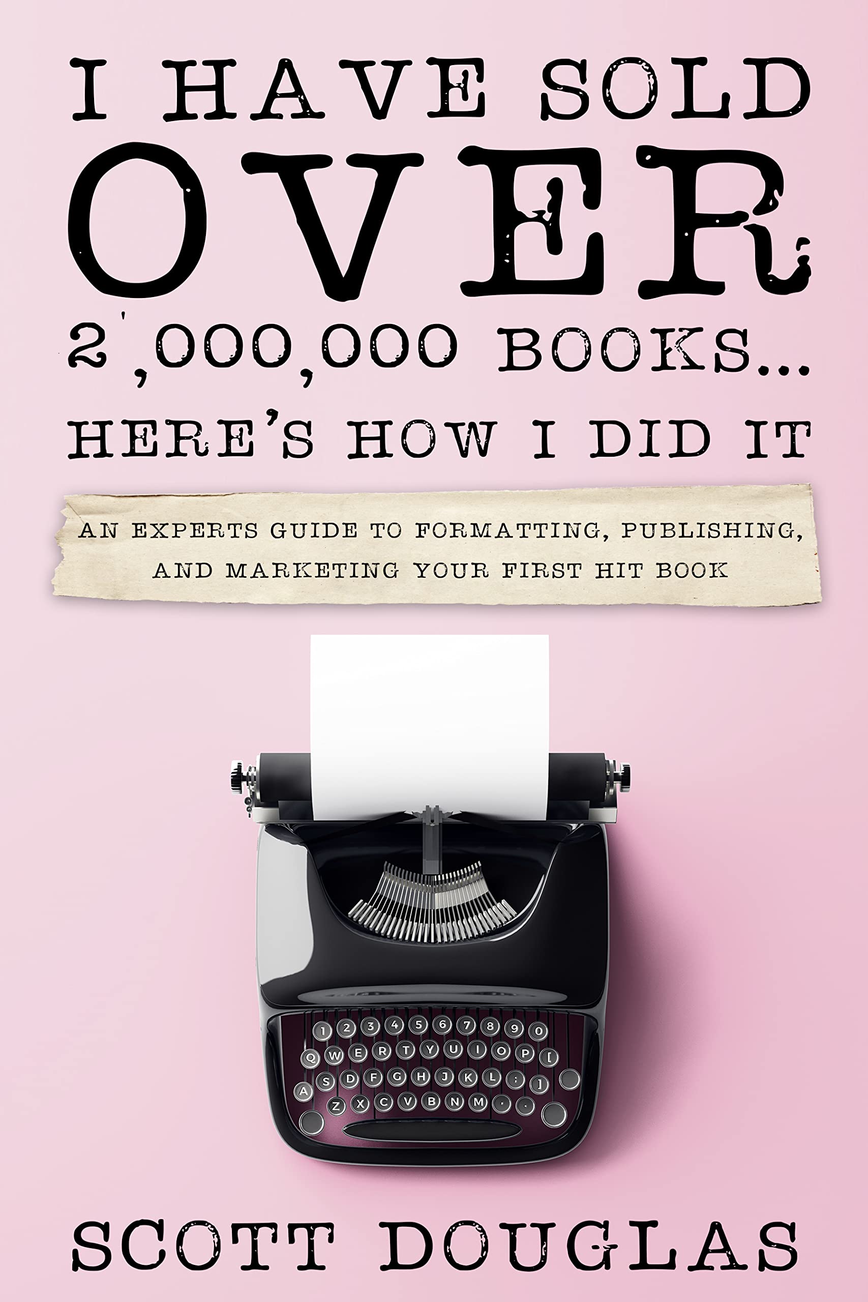 I Have Sold Over 2,000,000 Books…Here’s How I Did It: An Experts Guide ...
