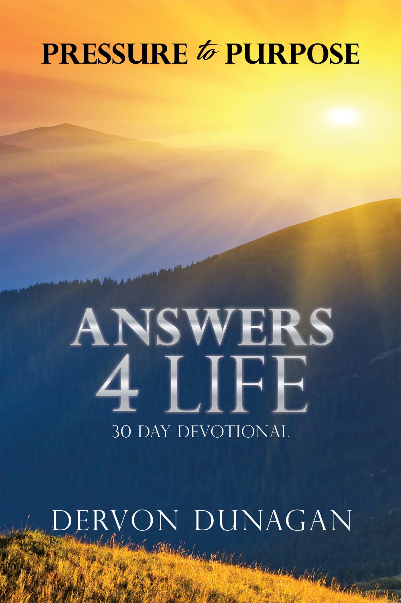 Pressure to Purpose: ANSWERS 4 LIFE 30 DAY DEVOTIONAL by DERVON DUNAGAN ...