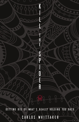 Kill the Spider: Getting Rid of What's Really Holding You Back by ...