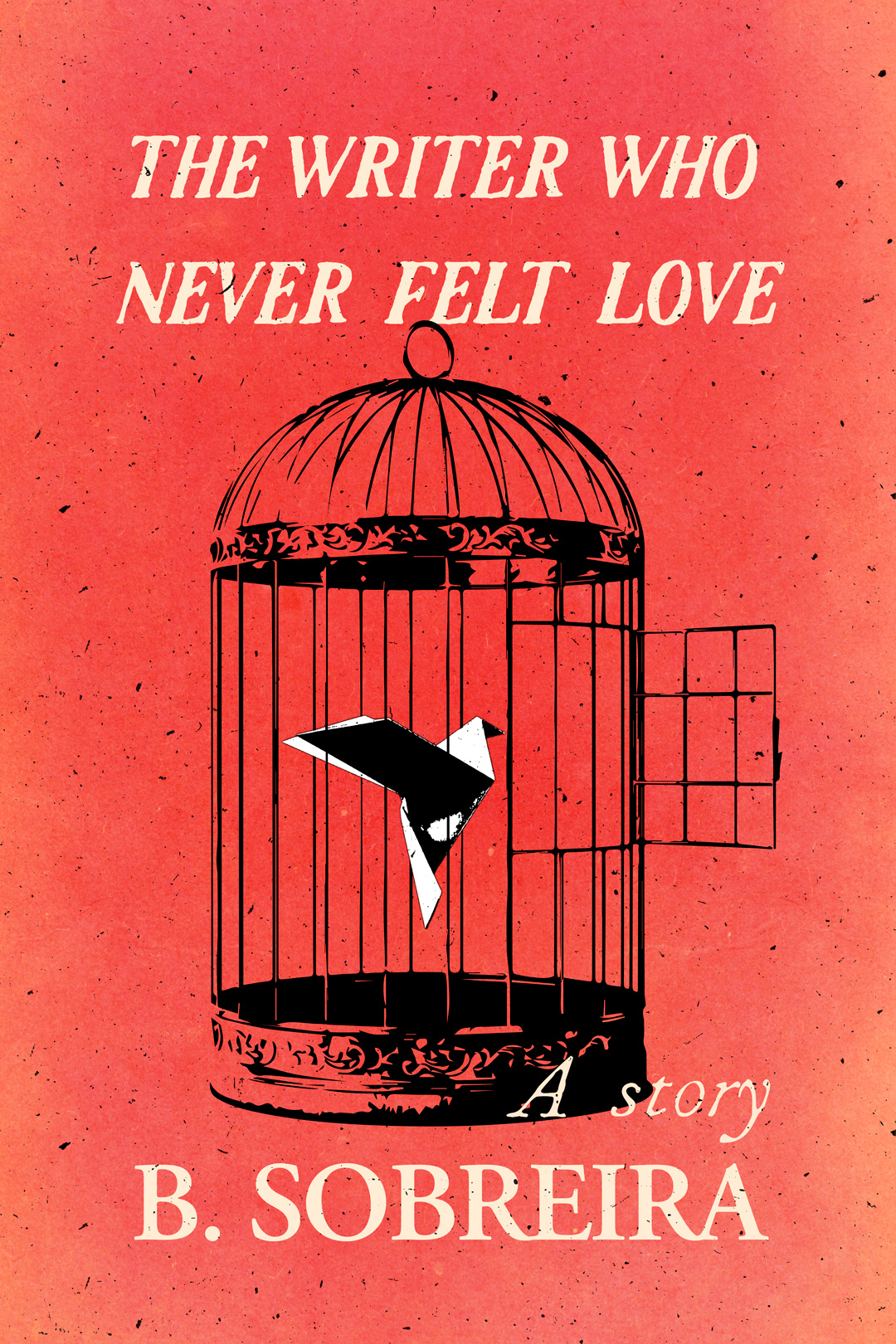 The Writer Who Never Felt Love: a story by B. Sobreira | Goodreads