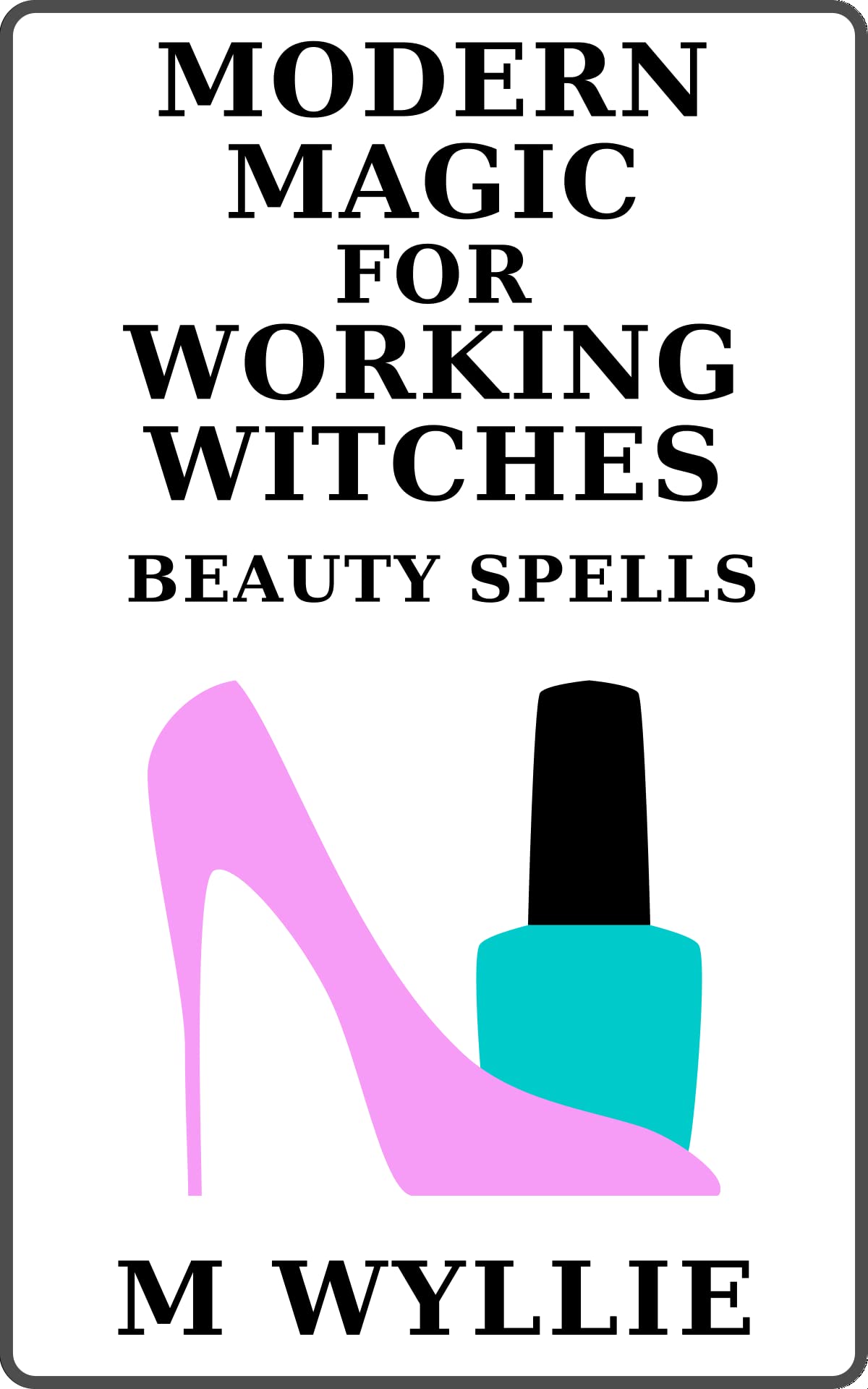 Modern Magic for Working Witches: Beauty Spells by M Wyllie | Goodreads