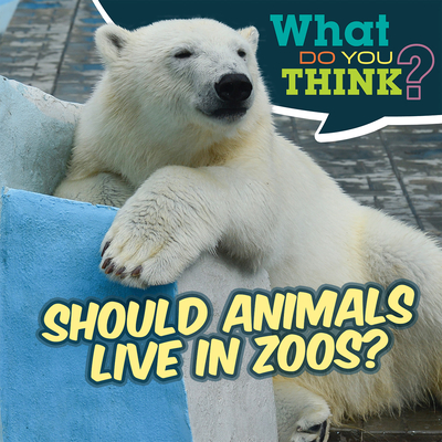 Should Animals Live in Zoos? (What Do You Think?) by Raymie Davis ...