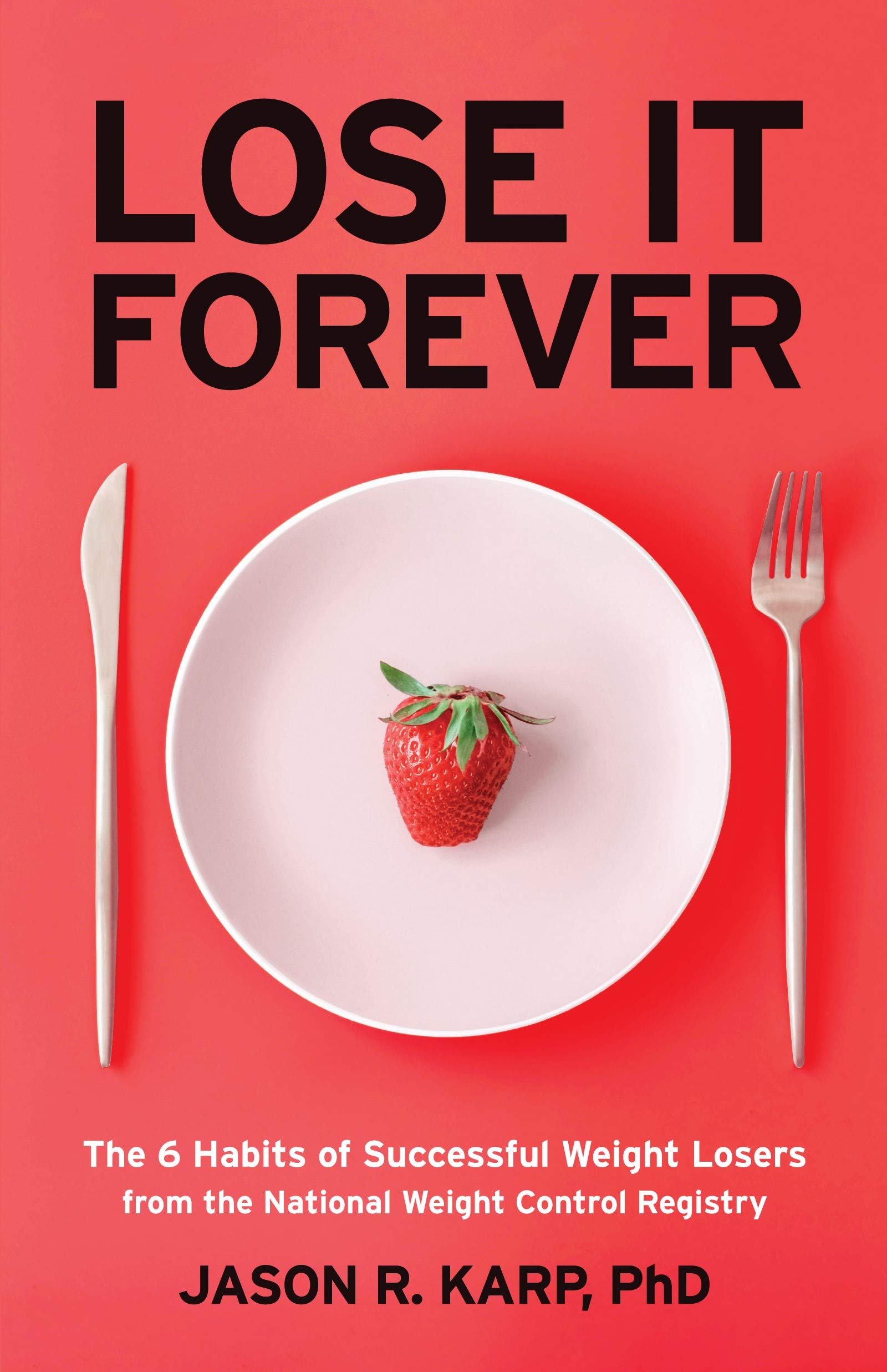 Lose It Forever: The 6 Habits of Successful Weight Losers from the ...