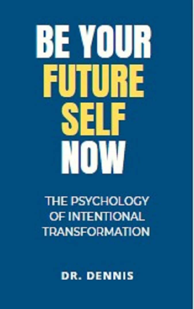 Be Your Future Self Now : The psychology of Intentional Transformation ...