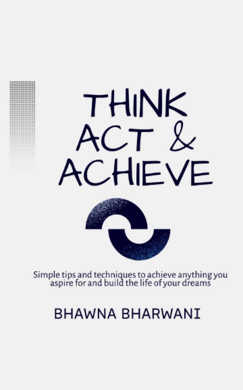 Think Act And Achieve: Simple tips and techniques to achieve anything ...